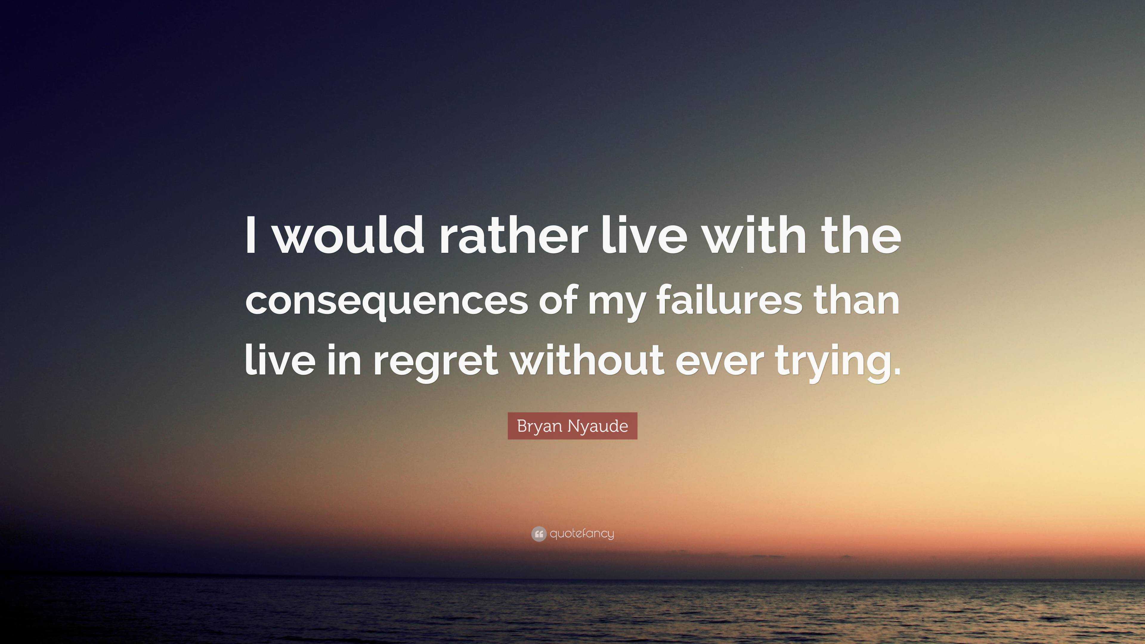 Bryan Nyaude Quote: “I would rather live with the consequences of my ...