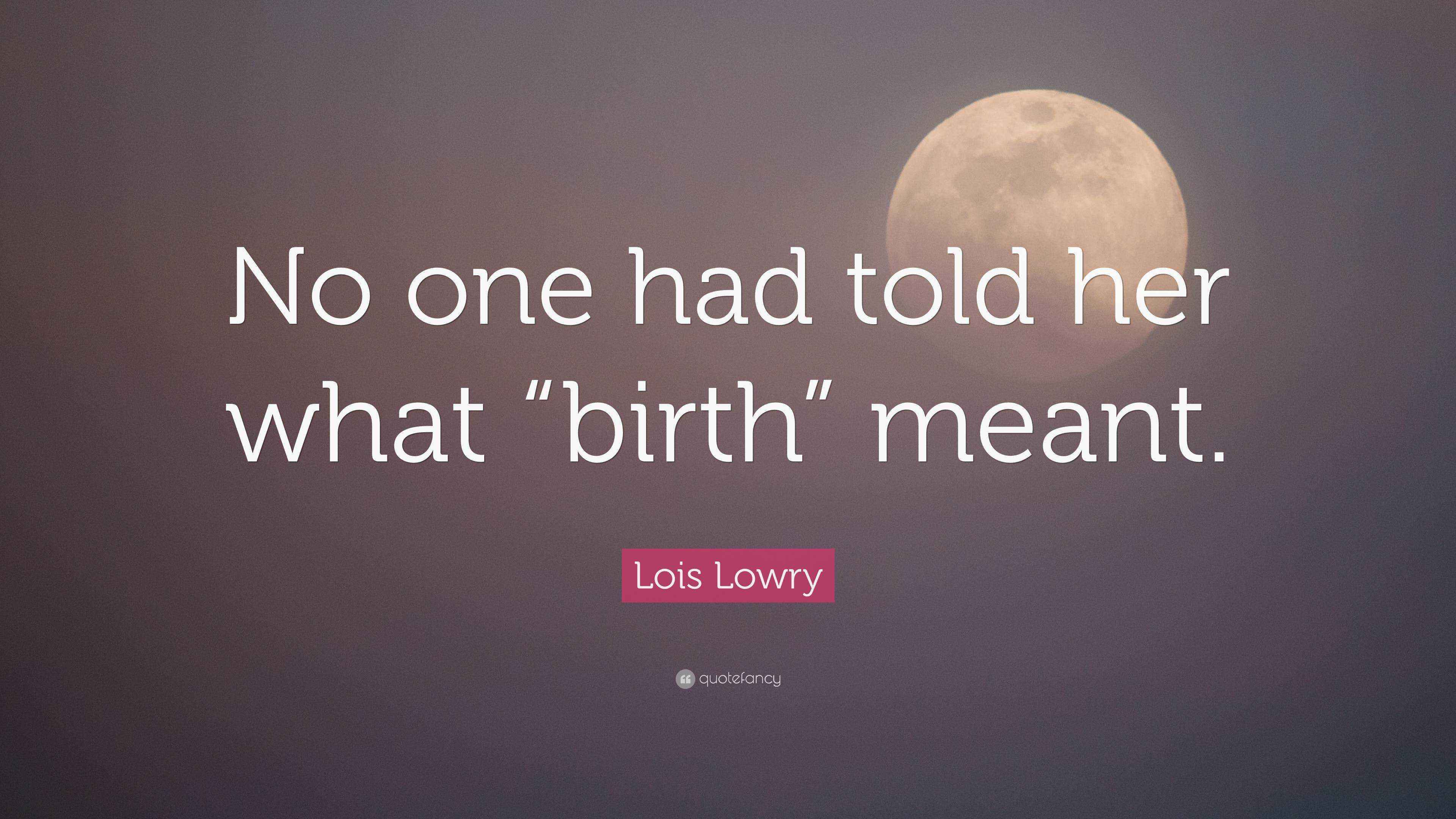 Lois Lowry Quote: “No one had told her what “birth” meant.”