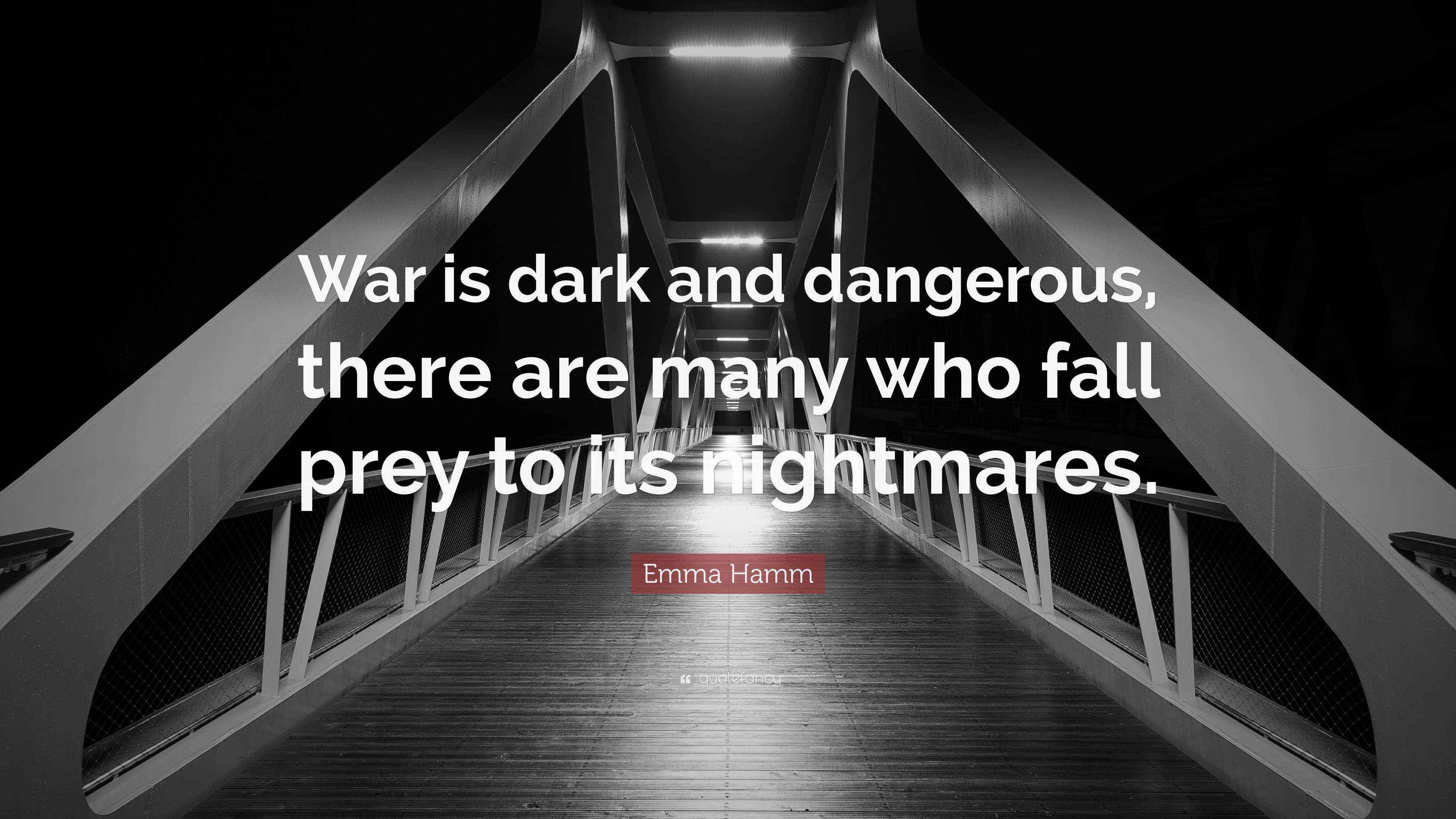 Emma Hamm Quote: “War is dark and dangerous, there are many who fall ...