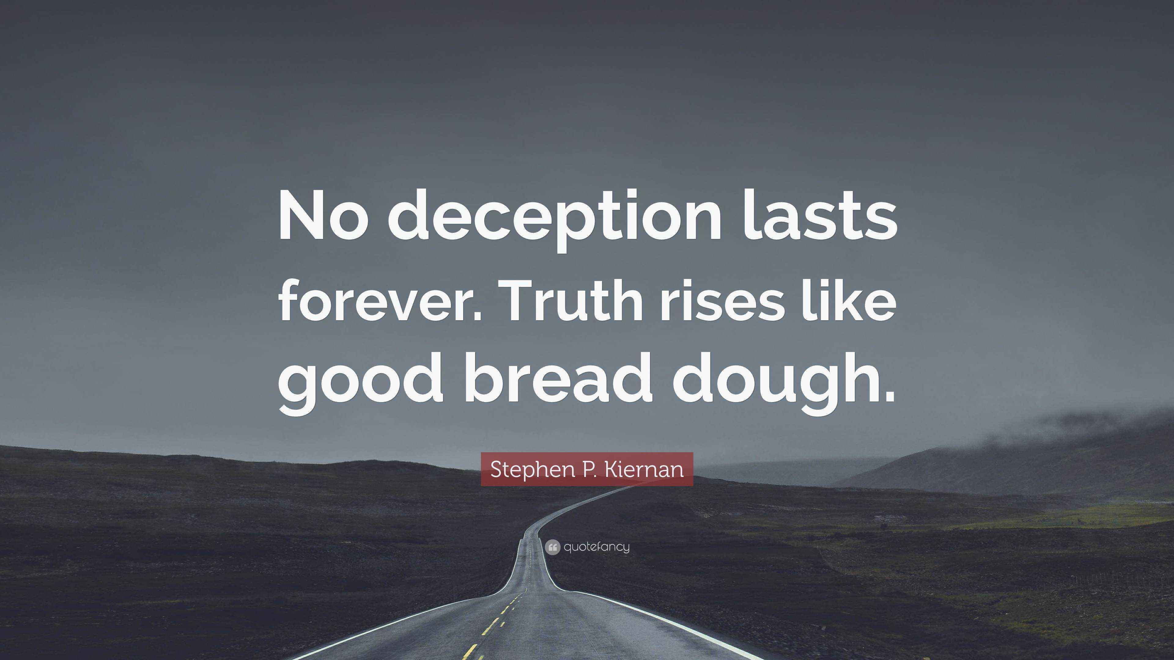 Stephen P. Kiernan Quote: “No deception lasts forever. Truth rises like ...