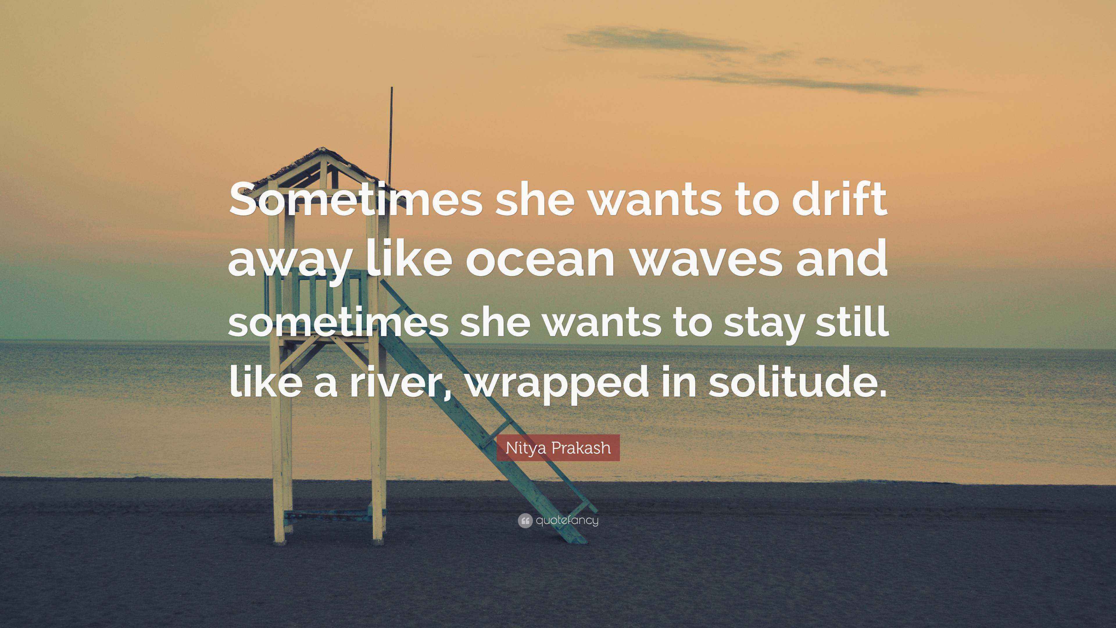 Nitya Prakash Quote: “Sometimes she wants to drift away like ocean ...