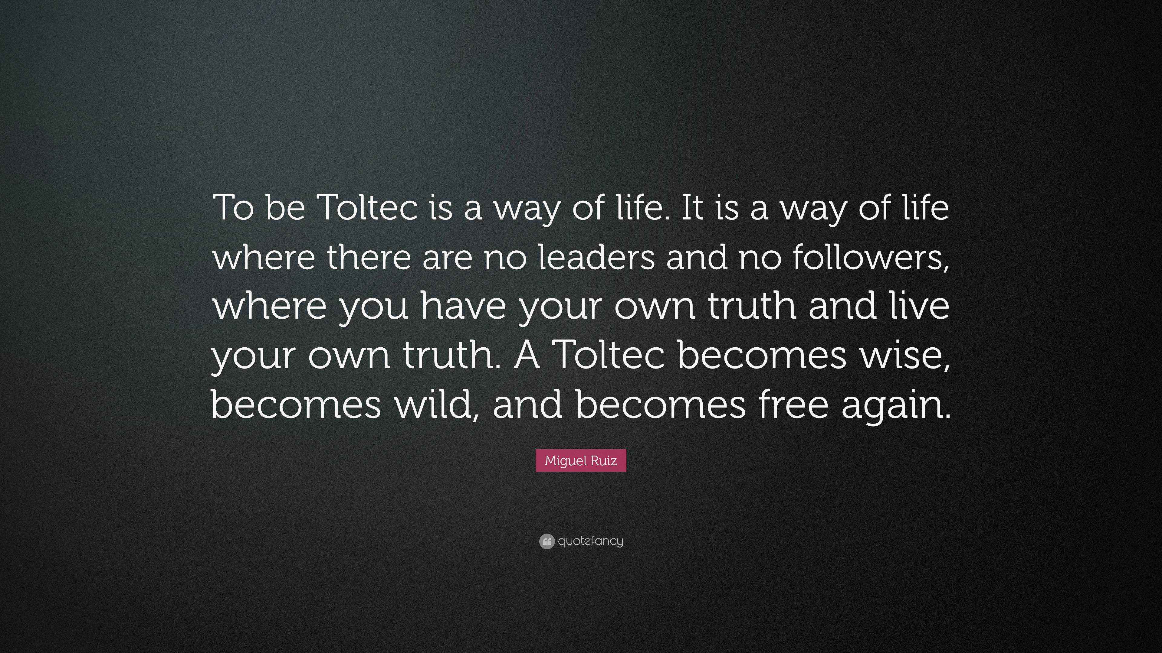 Miguel Ruiz Quote: “To be Toltec is a way of life. It is a way of life ...