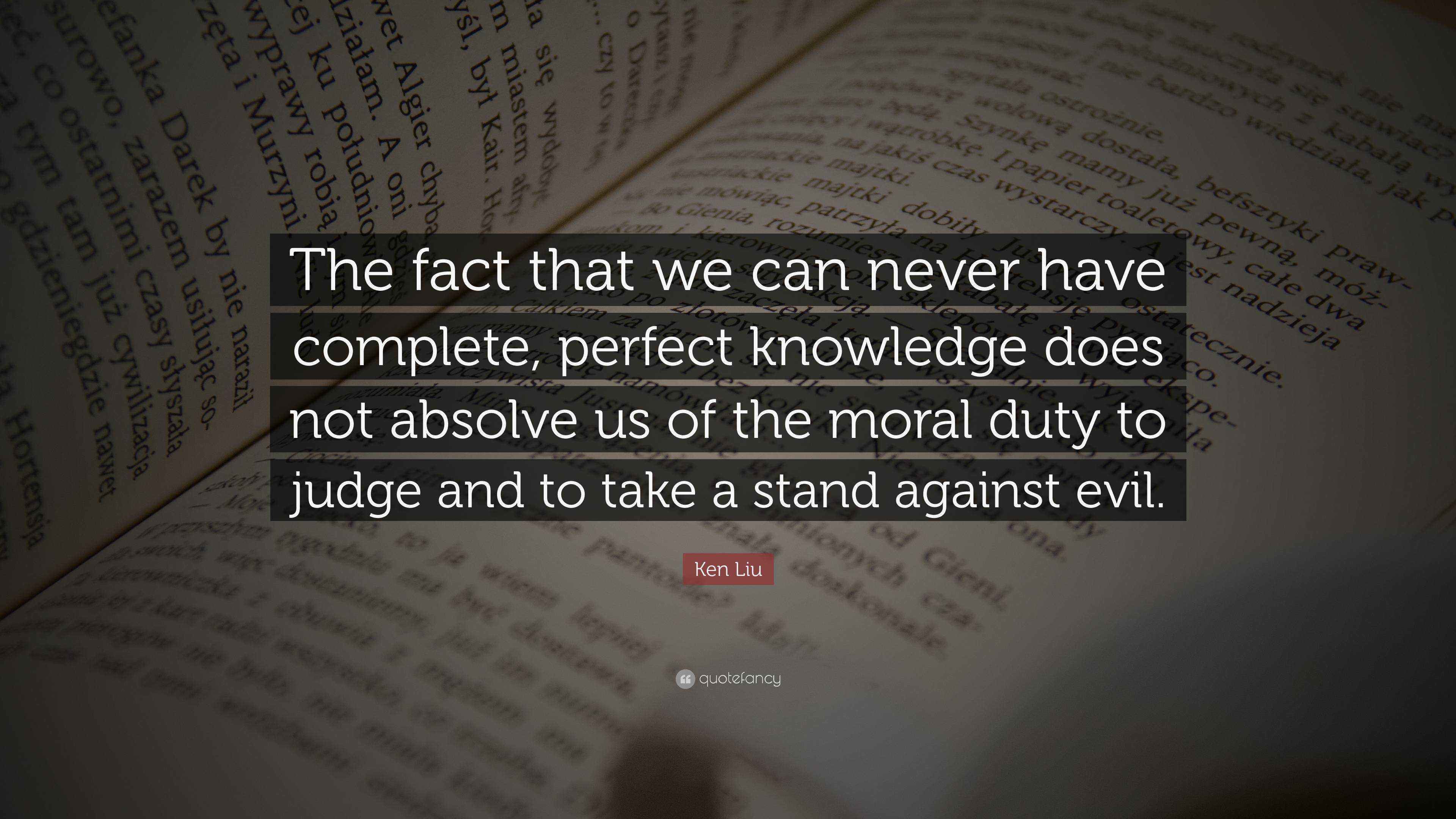 Ken Liu Quote: “The fact that we can never have complete, perfect ...