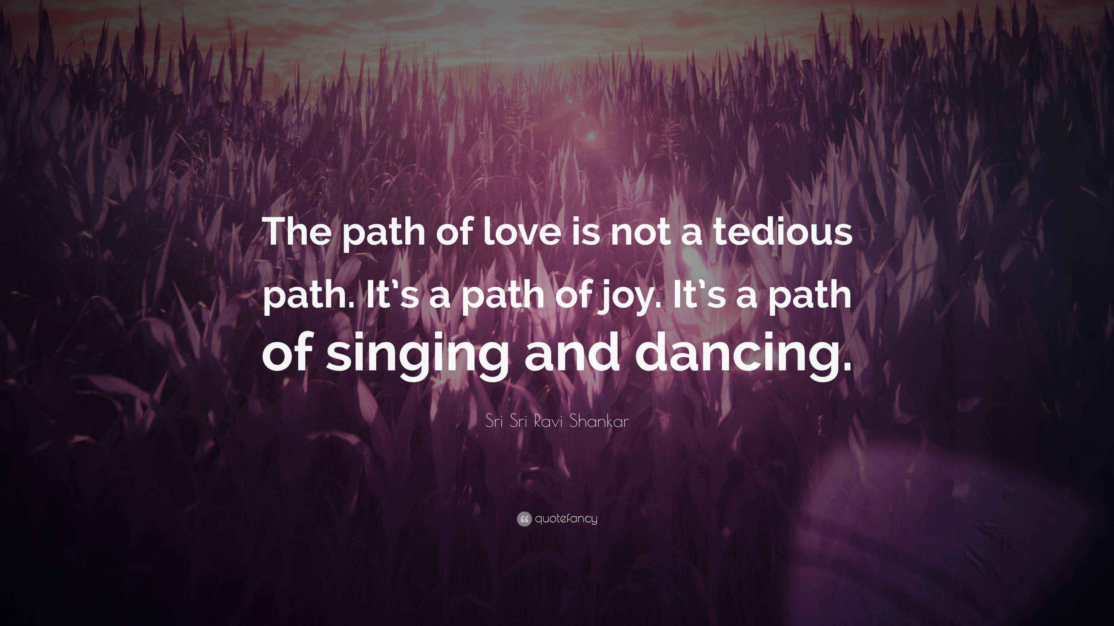 Sri Sri Ravi Shankar Quote: “The path of love is not a tedious path. It ...
