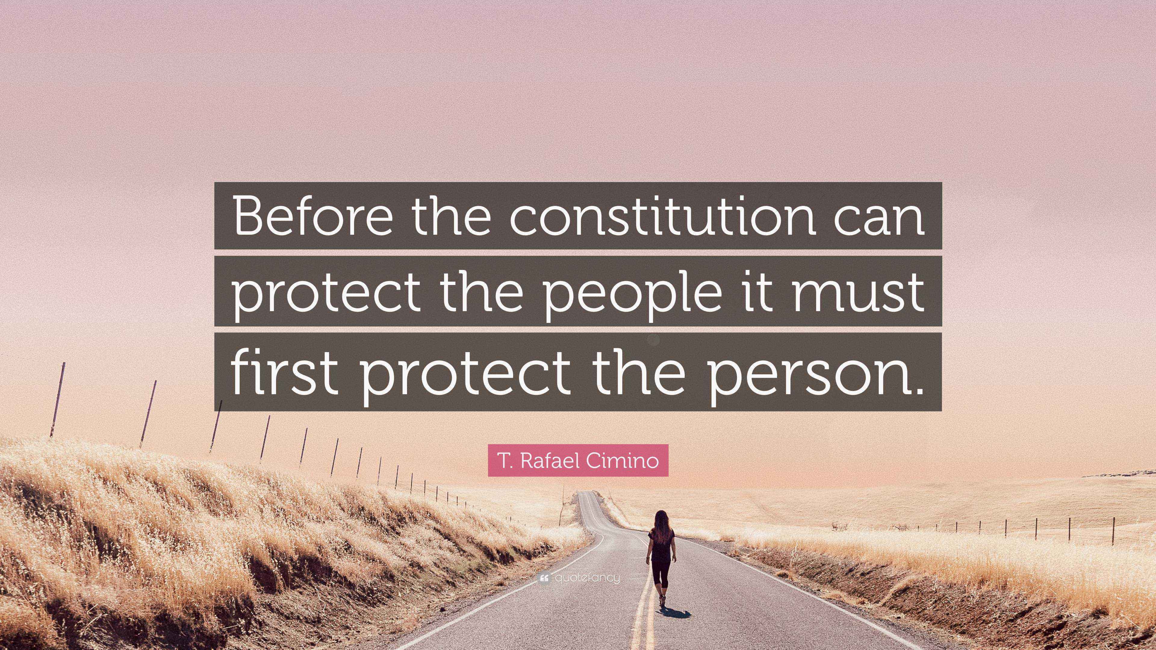 T. Rafael Cimino Quote: “Before the constitution can protect the people ...
