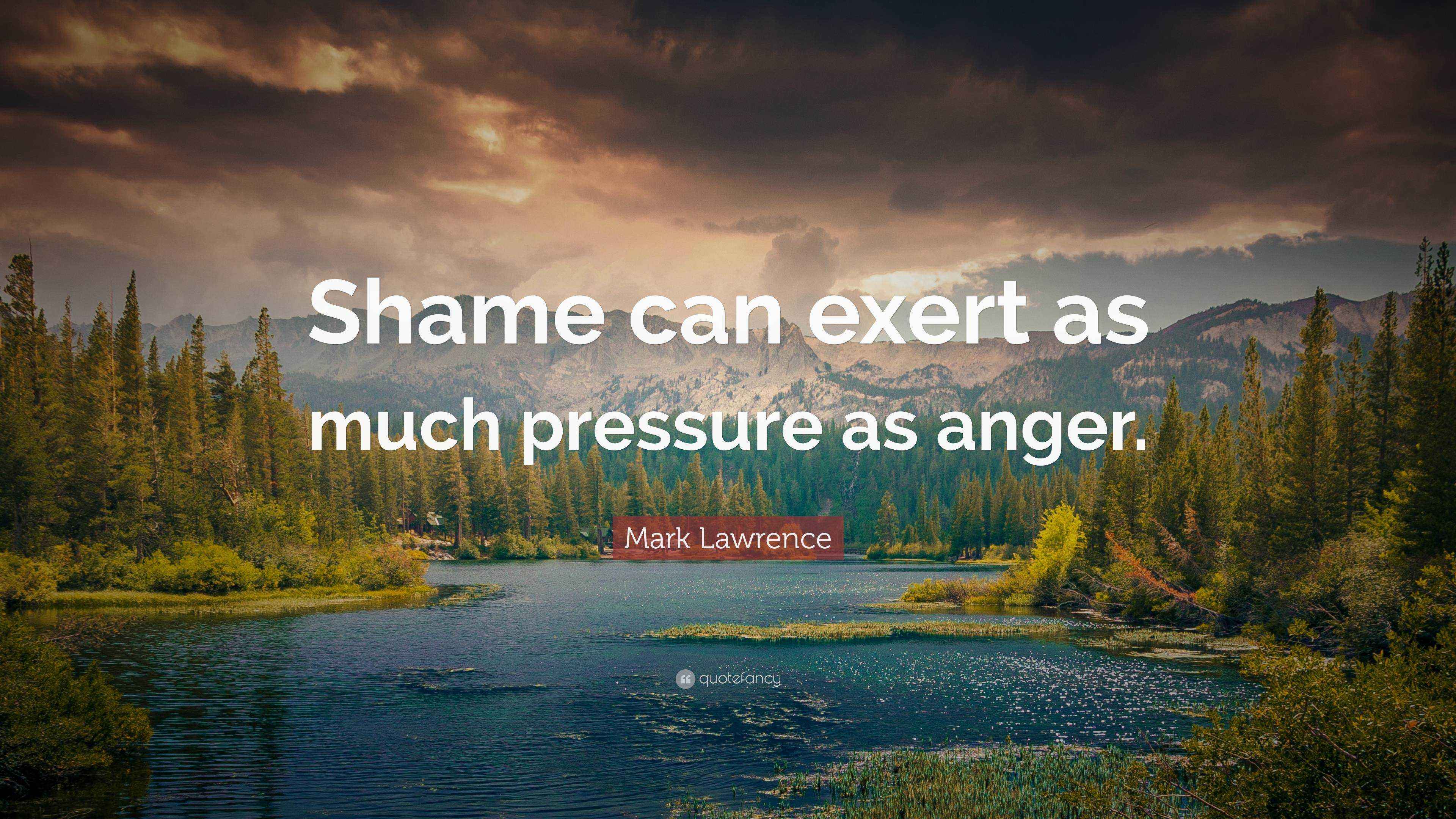 Mark Lawrence Quote: “Shame can exert as much pressure as anger.”