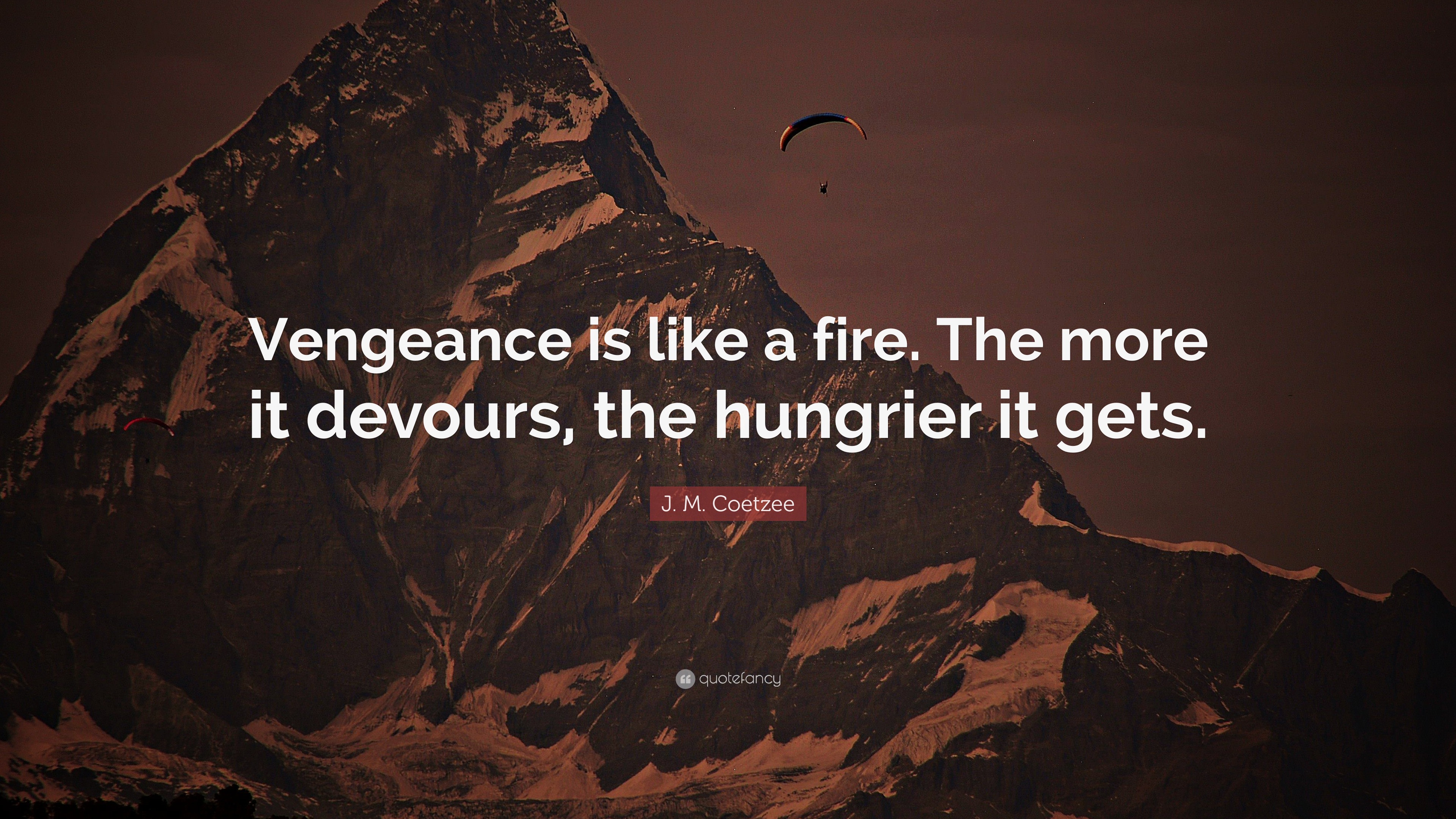 J. M. Coetzee Quote: “Vengeance is like a fire. The more it devours ...