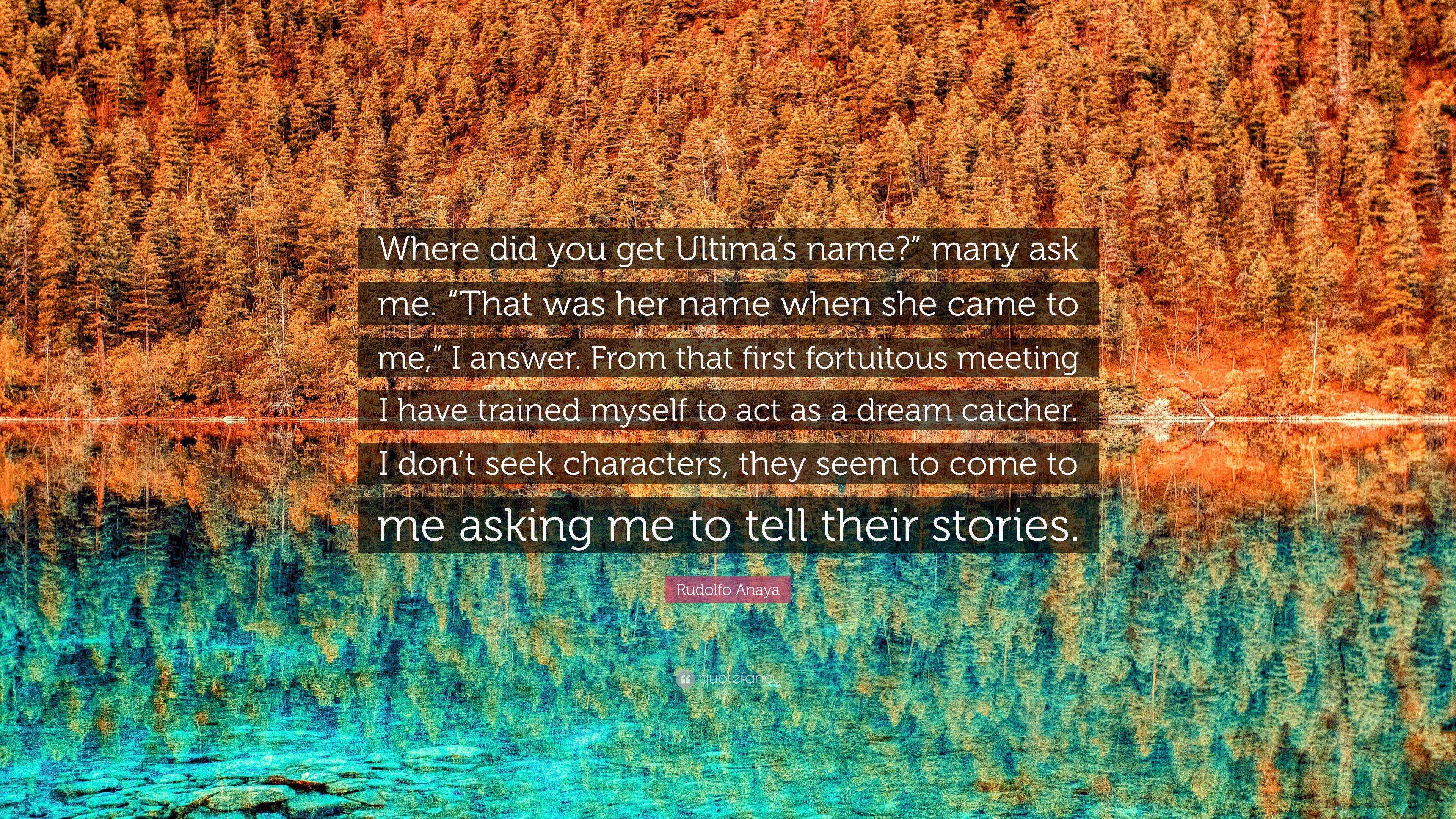 Rudolfo Anaya Quote: “Where did you get Ultima’s name?” many ask me ...