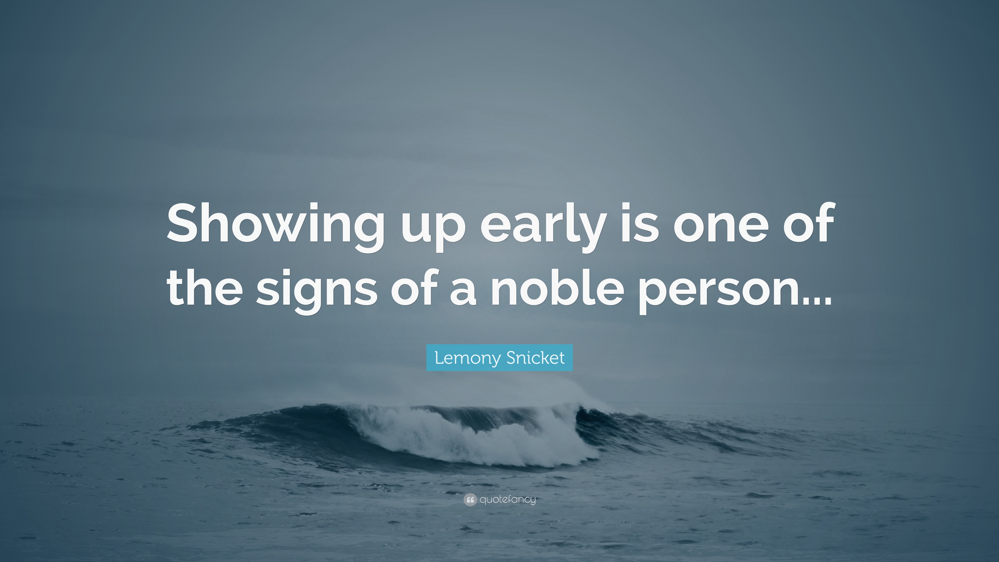 Lemony Snicket Quote: “Showing up early is one of the signs of a noble ...