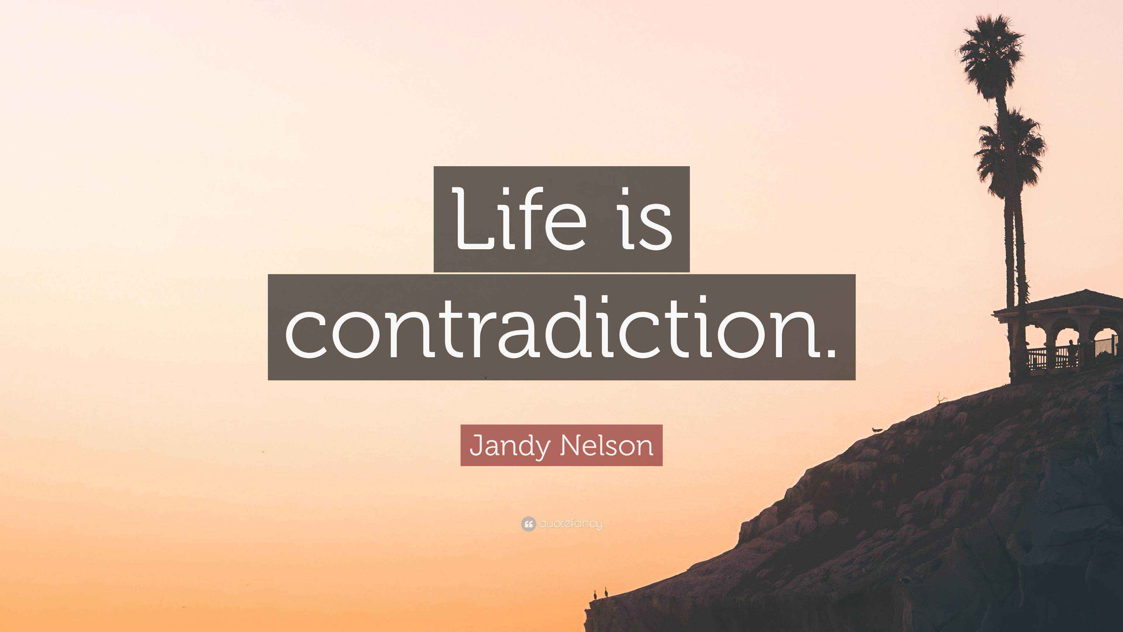 Jandy Nelson Quote: “Life is contradiction.”