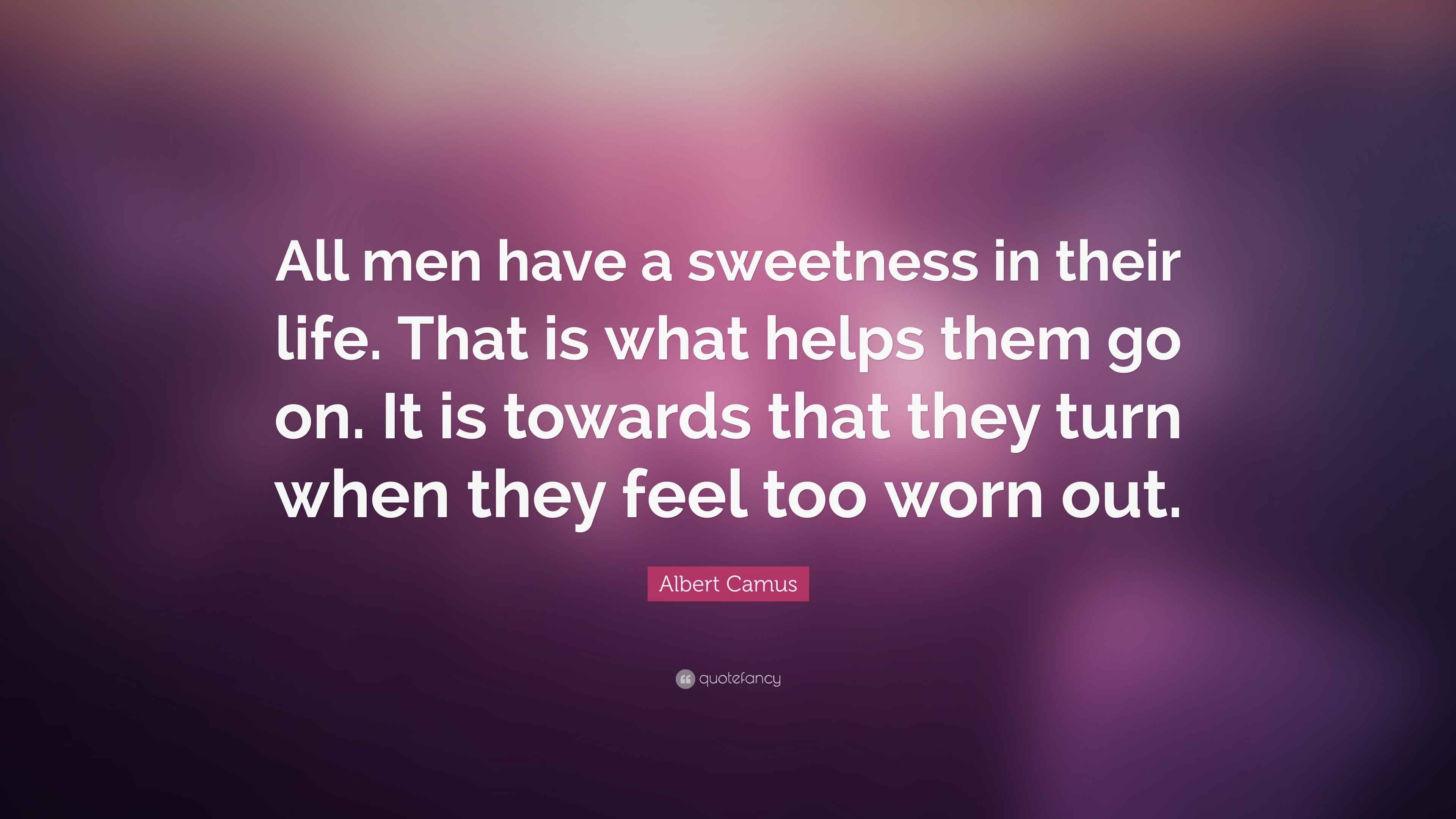 Albert Camus Quote: “All men have a sweetness in their life. That is ...