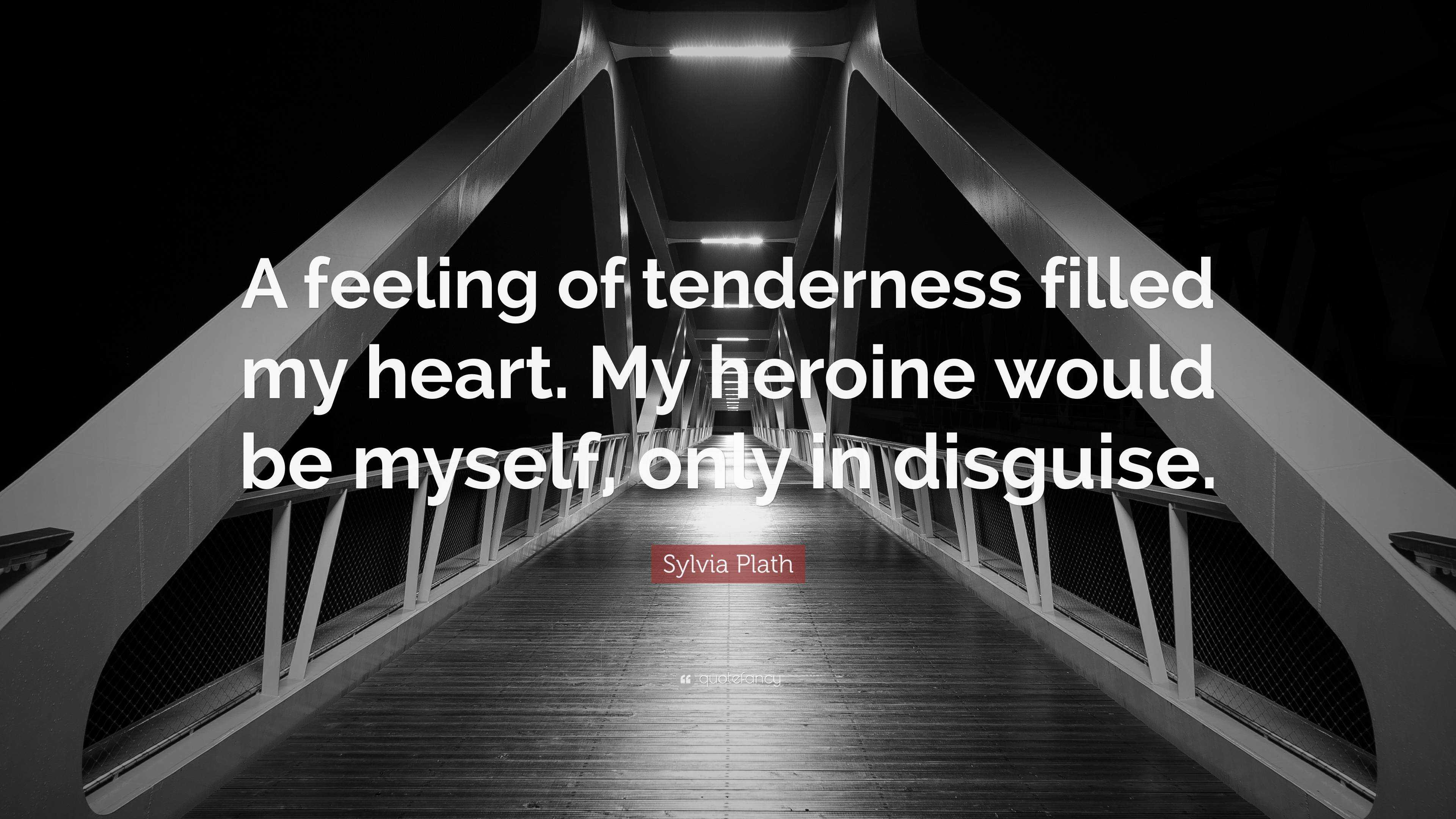 Sylvia Plath Quote: “A feeling of tenderness filled my heart. My ...