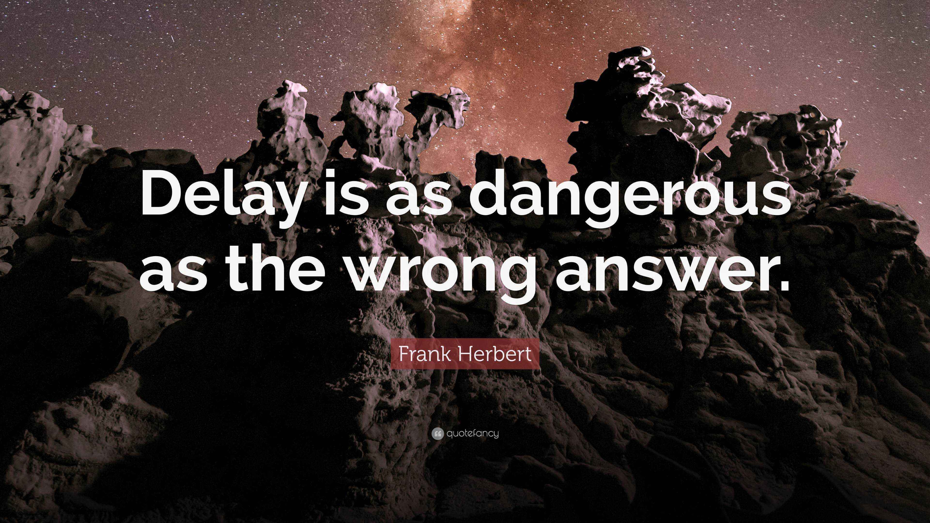 Frank Herbert Quote: “Delay is as dangerous as the wrong answer.”