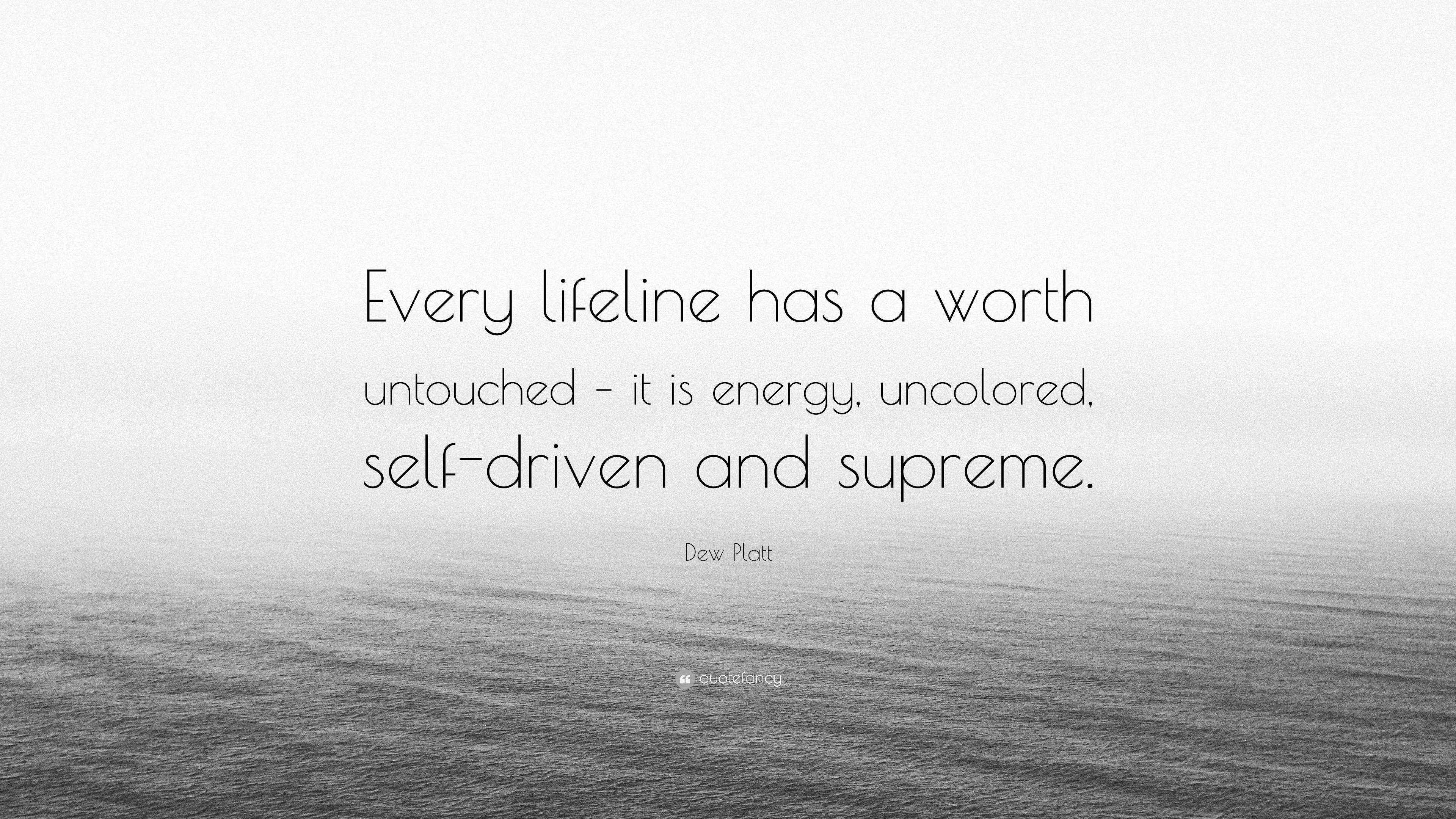 Dew Platt Quote: “Every lifeline has a worth untouched – it is energy ...