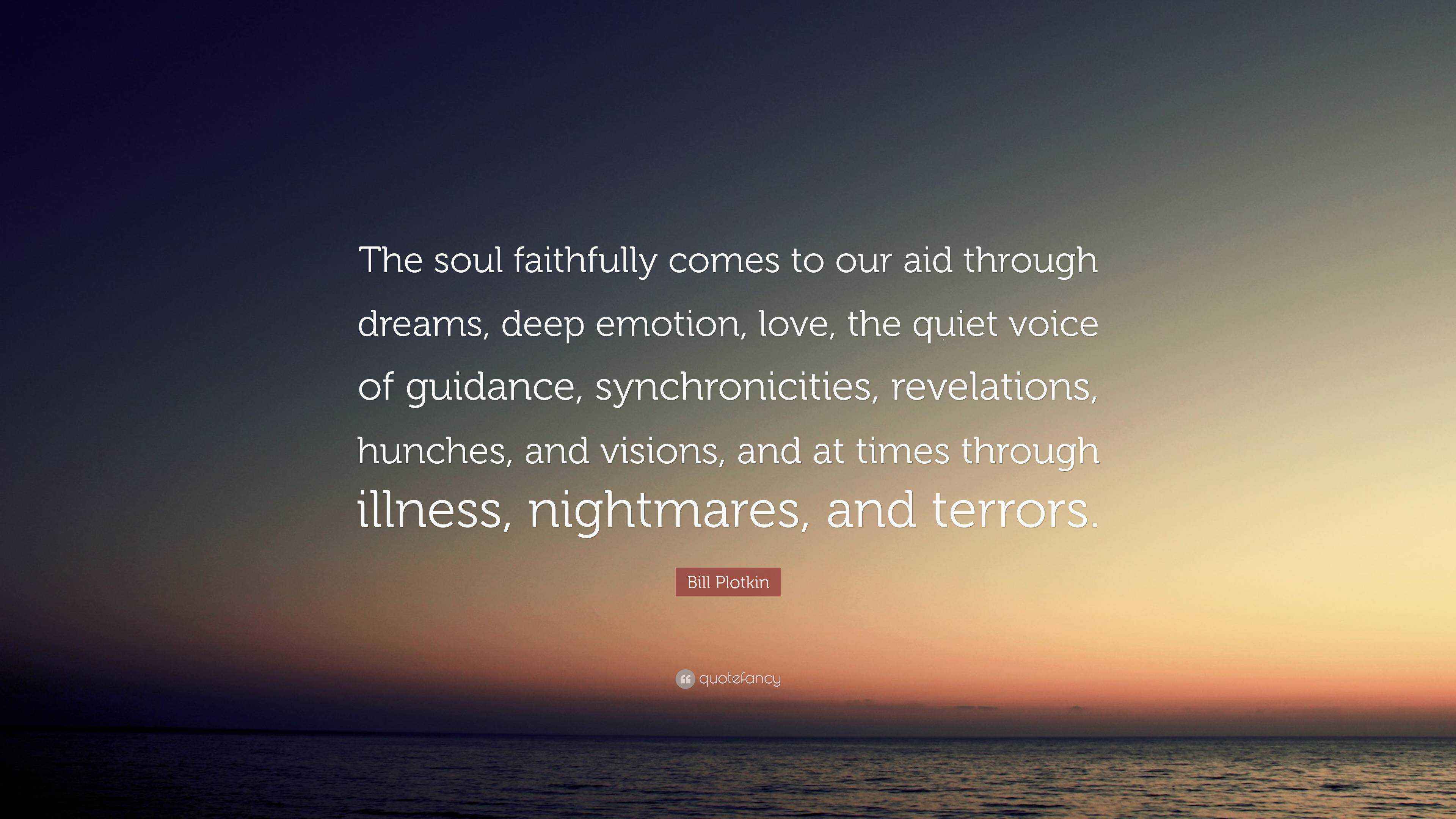 Bill Plotkin Quote: “The soul faithfully comes to our aid through ...