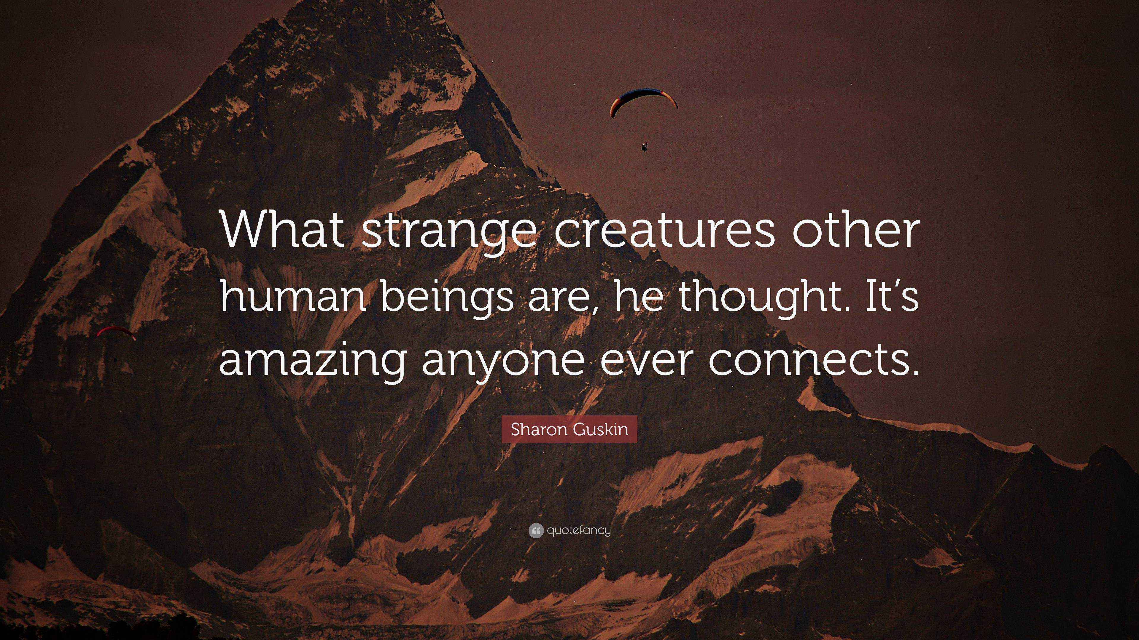 Sharon Guskin Quote: “What strange creatures other human beings are, he ...