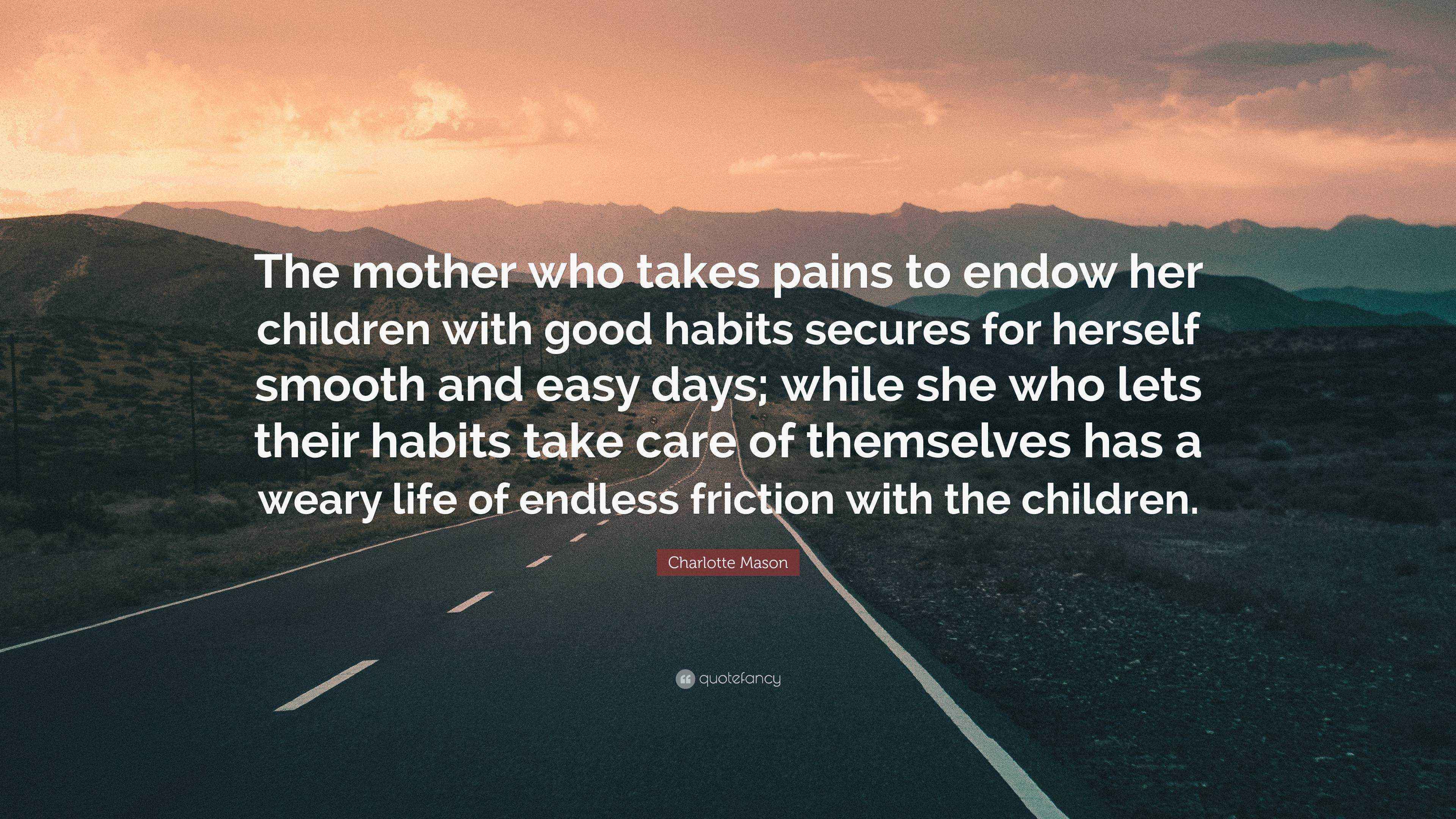 Charlotte Mason Quote: “The mother who takes pains to endow her ...
