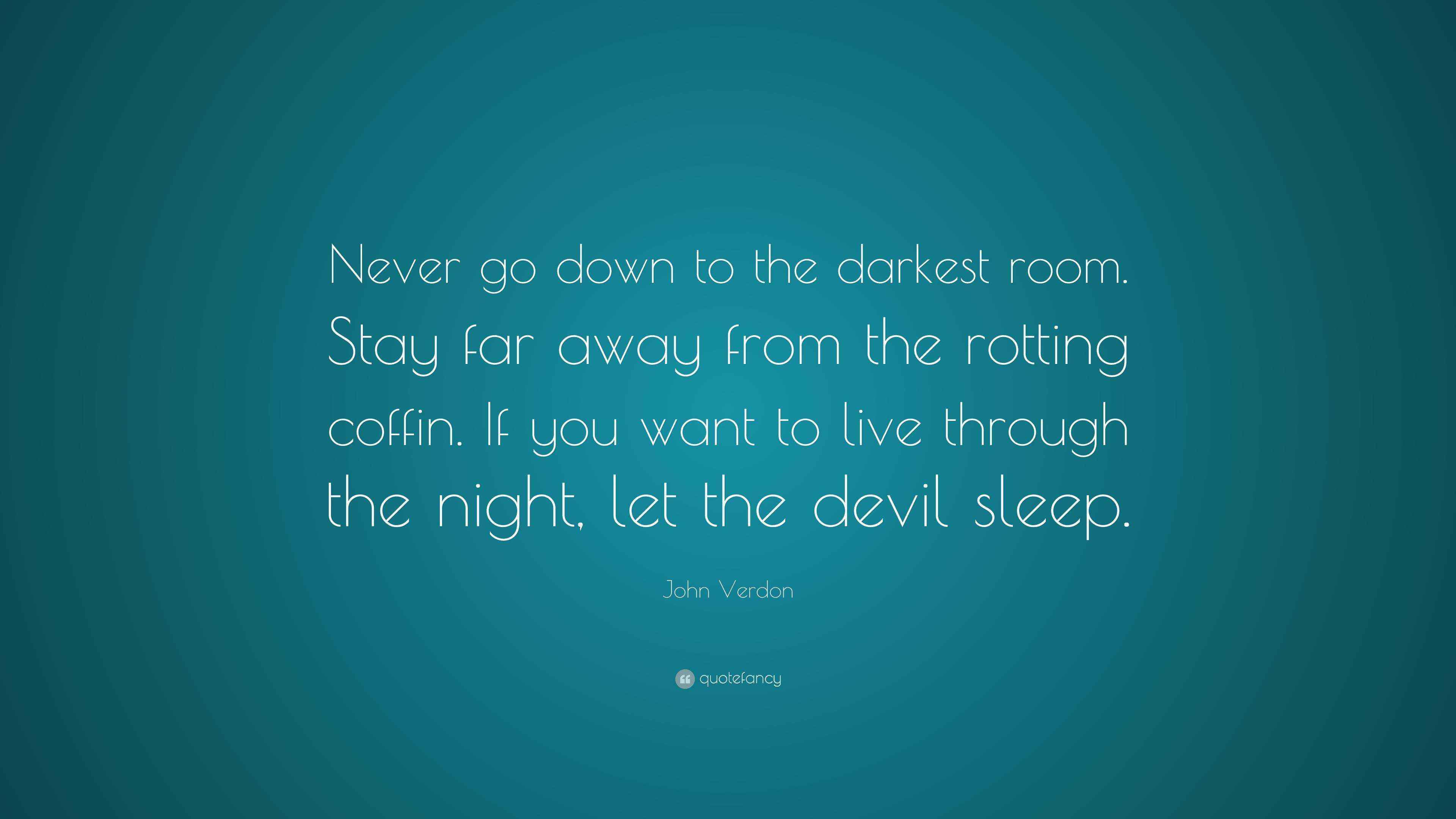 John Verdon Quote: “Never go down to the darkest room. Stay far away ...