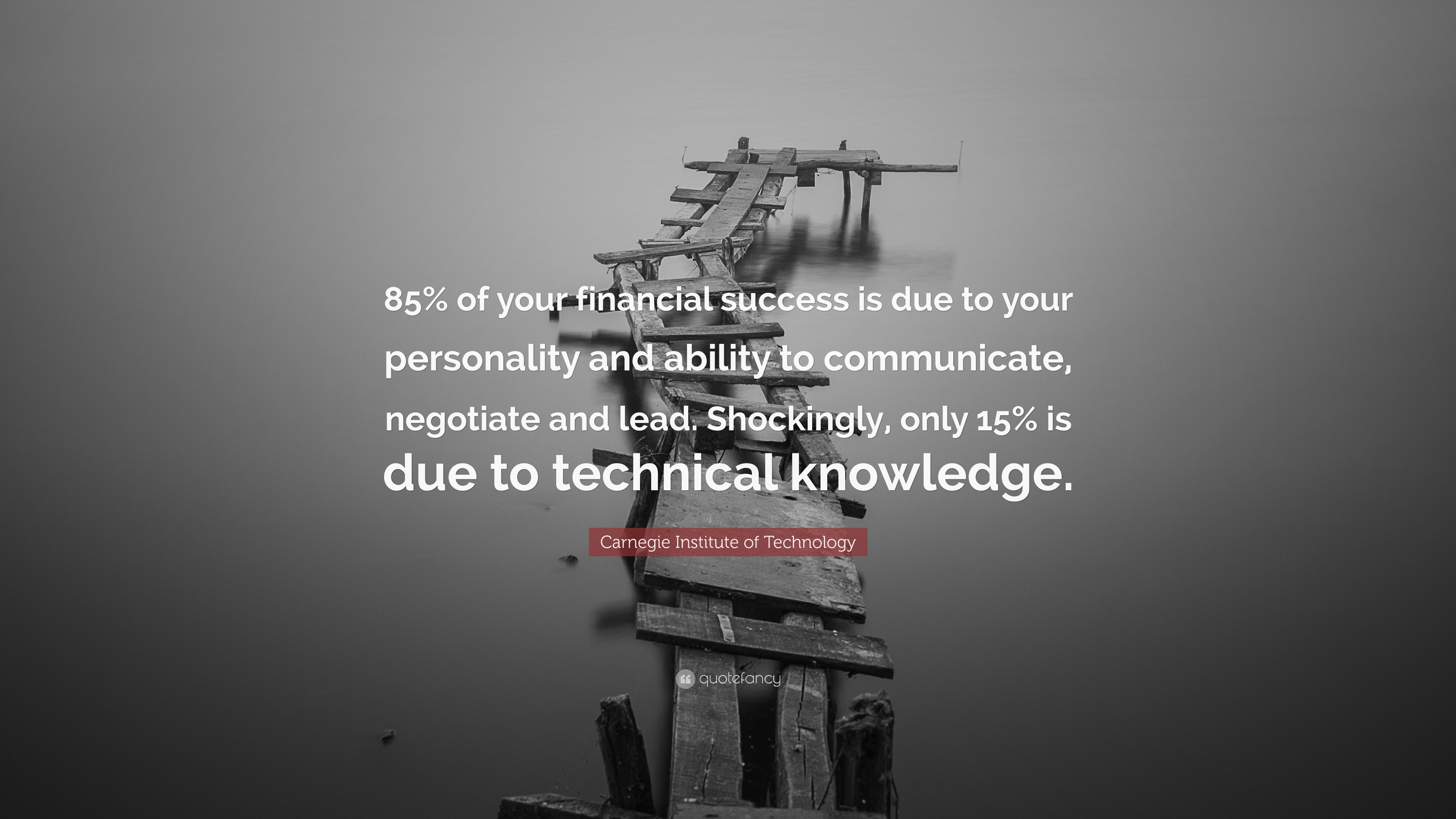 Carnegie Institute of Technology Quote: “85% of your financial success ...