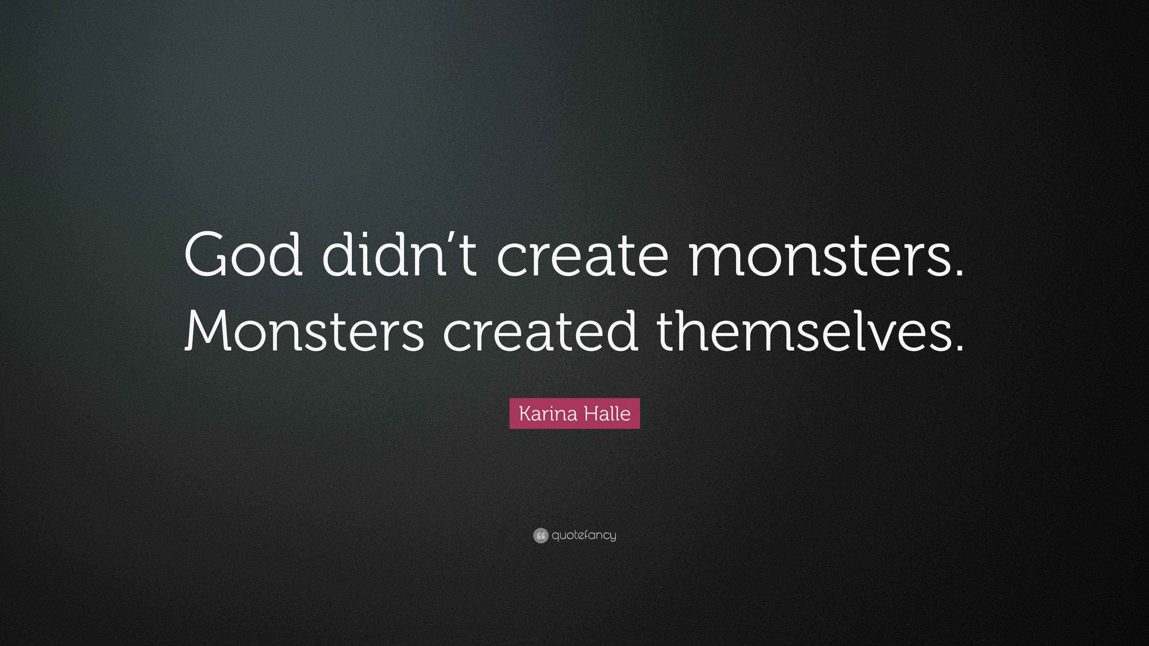 Karina Halle Quote: “God didn’t create monsters. Monsters created ...