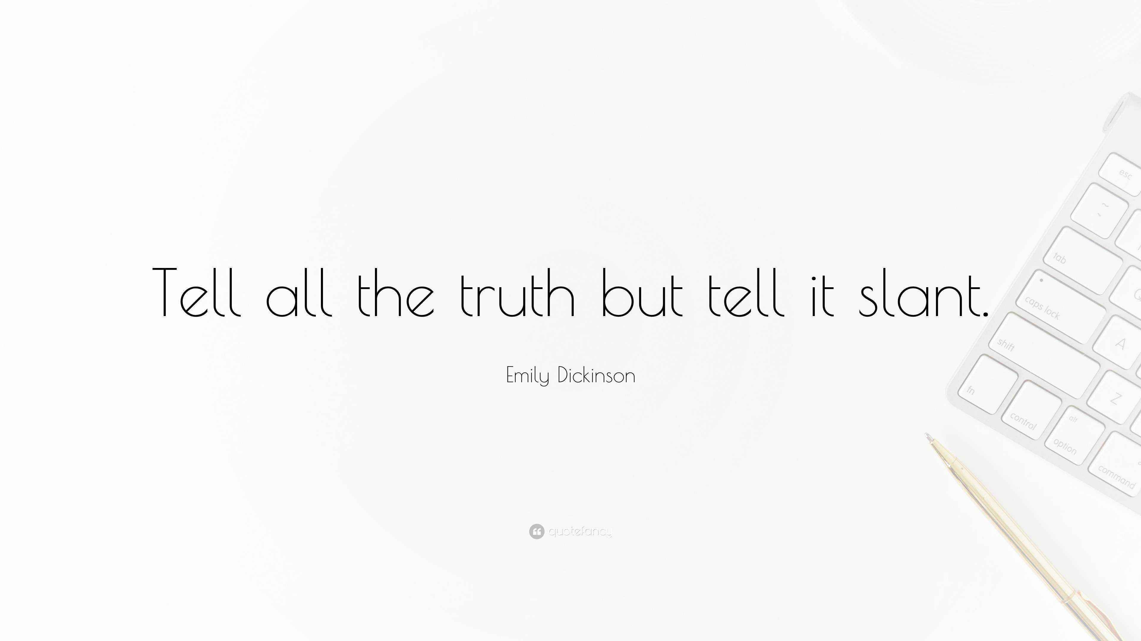 Emily Dickinson Quote: “Tell all the truth but tell it slant.”