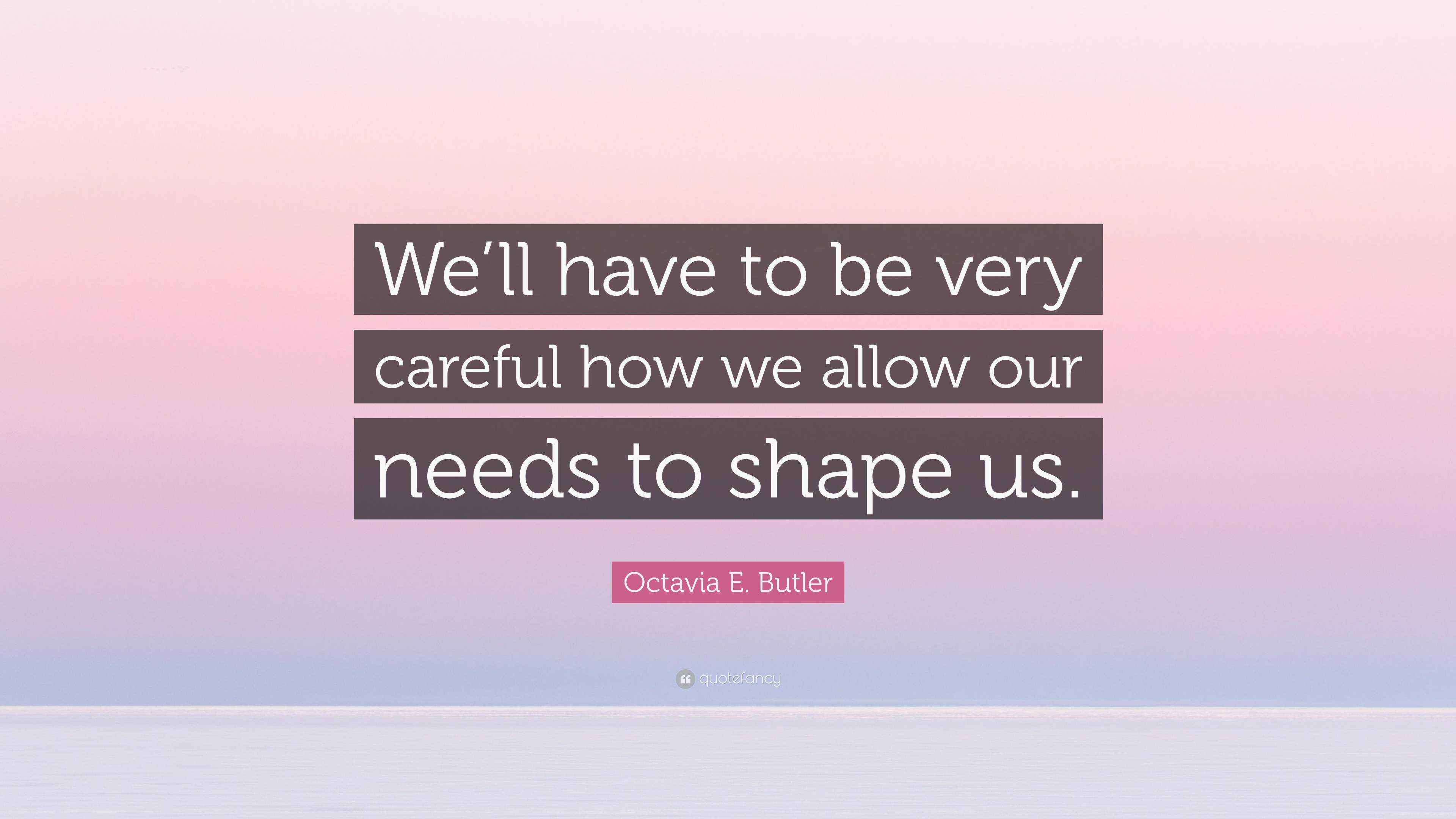 Octavia E. Butler Quote: “We’ll have to be very careful how we allow ...