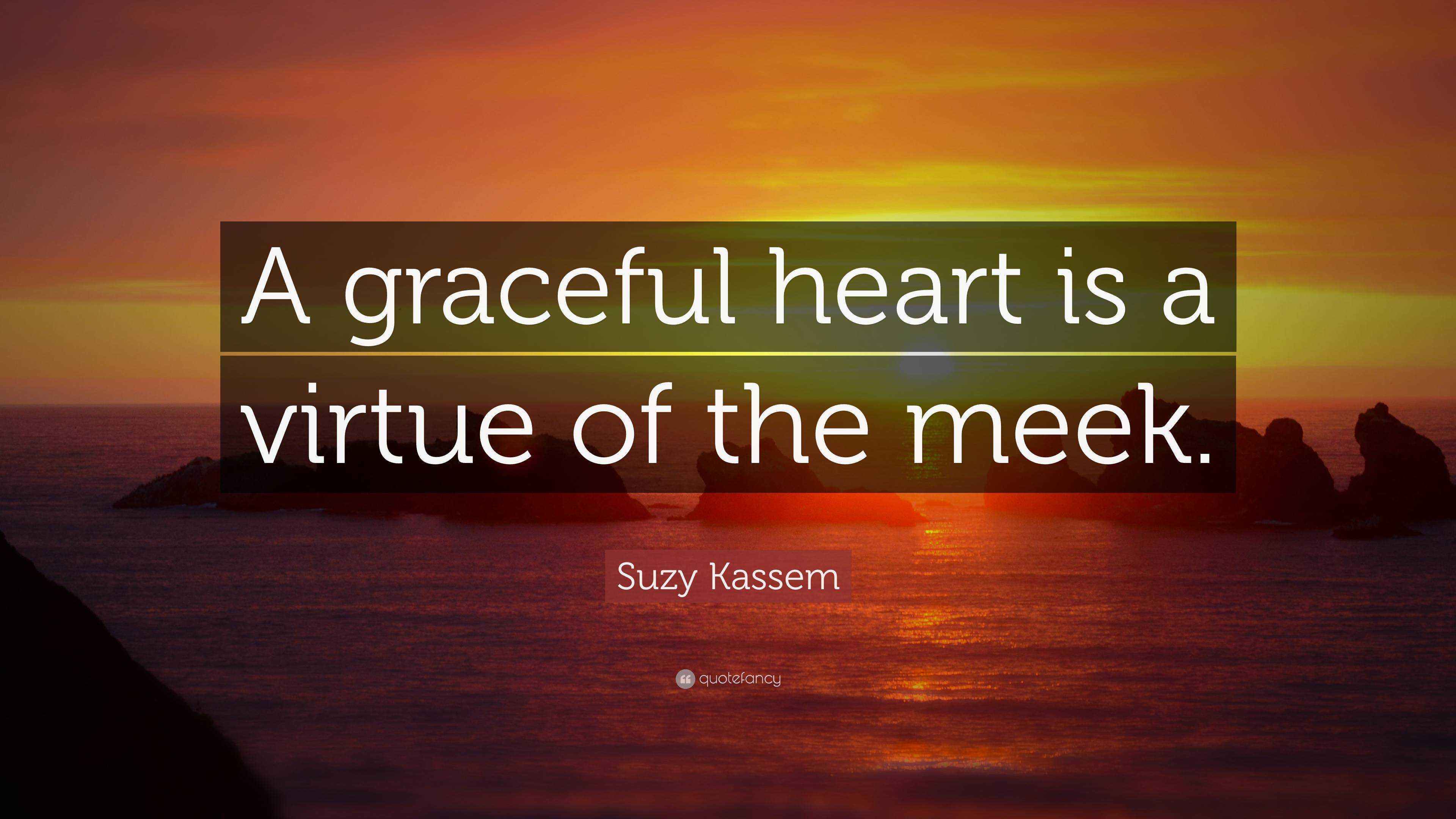Suzy Kassem Quote: “A graceful heart is a virtue of the meek.”