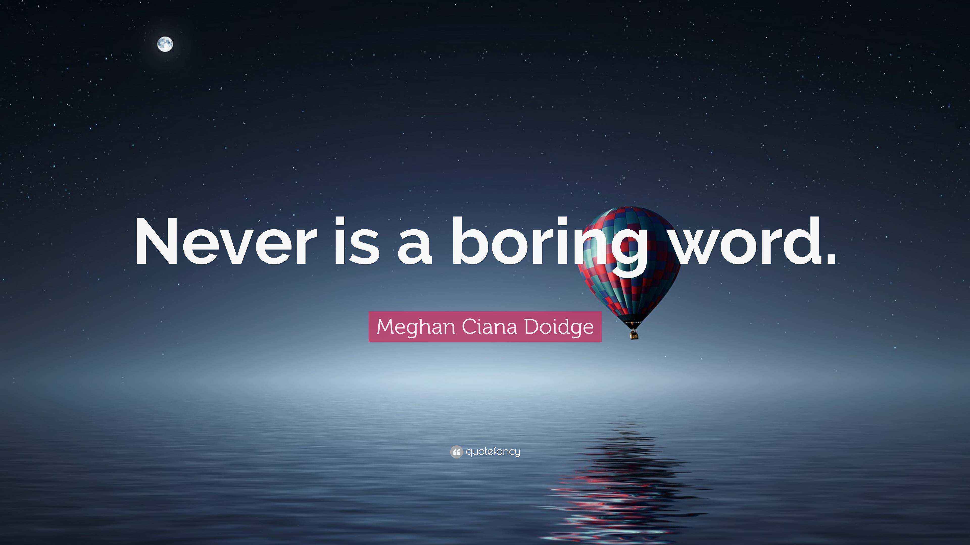 Meghan Ciana Doidge Quote: “Never is a boring word.”