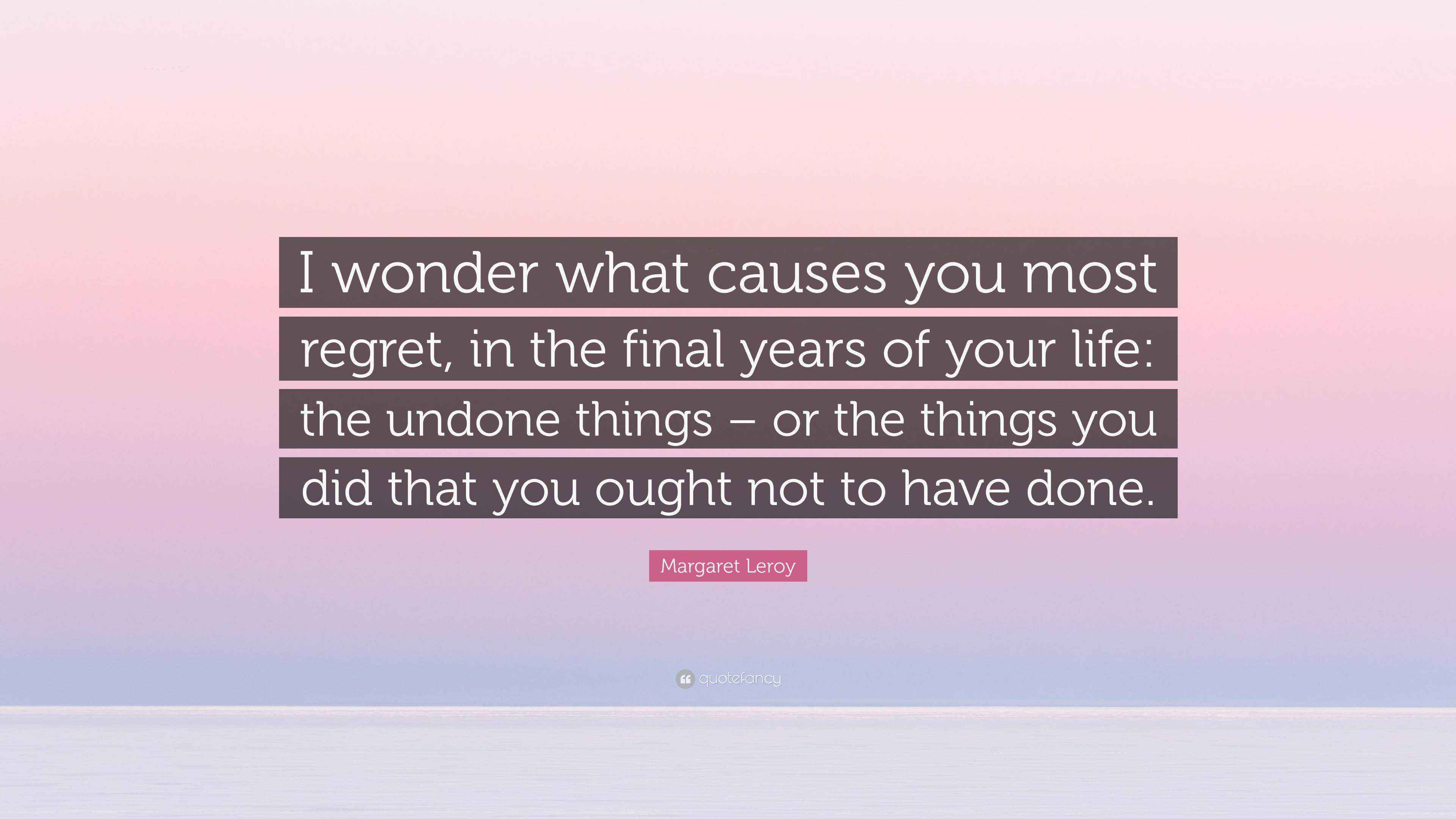 Margaret Leroy Quote: “I wonder what causes you most regret, in the ...