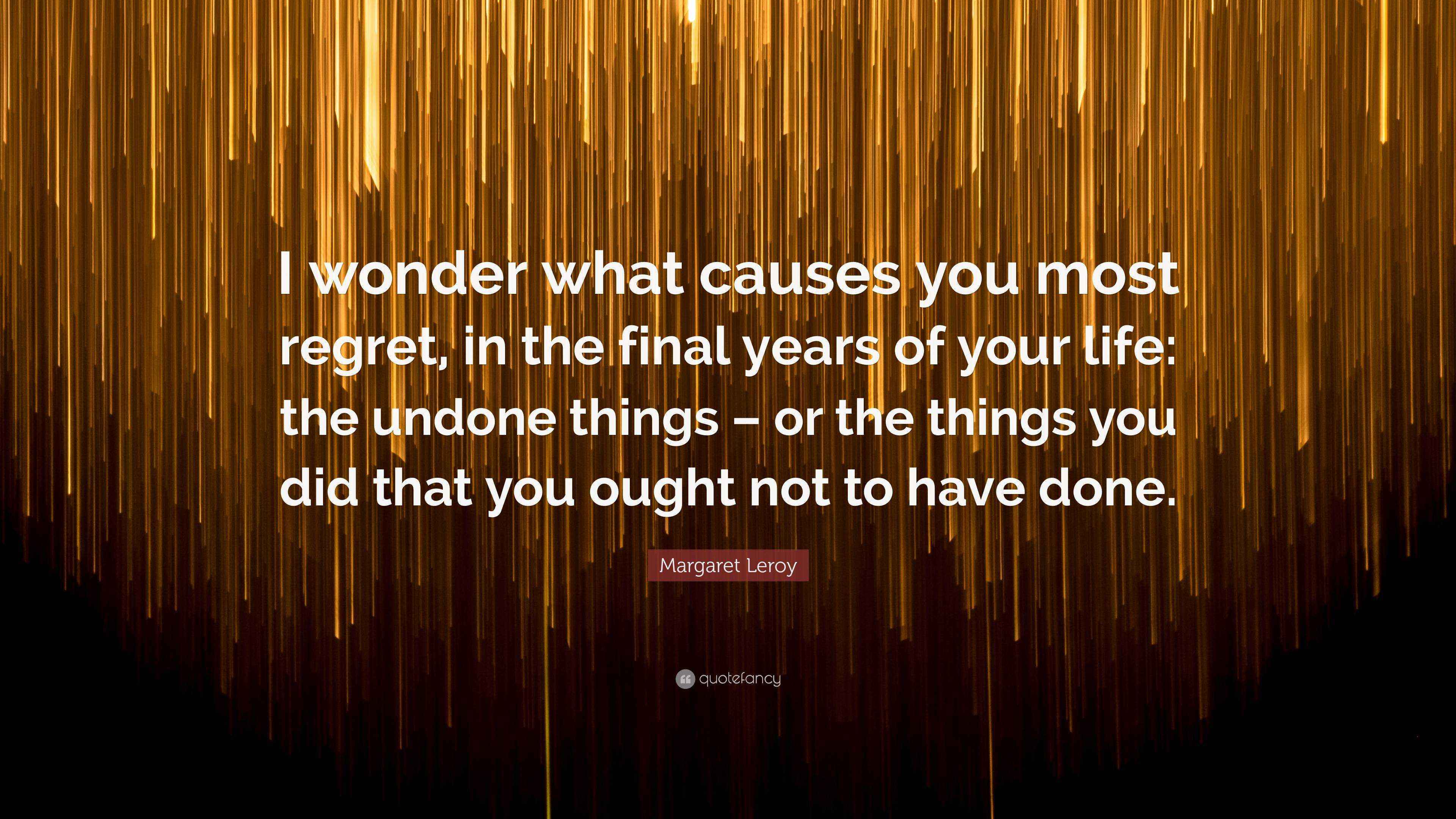 Margaret Leroy Quote: “I wonder what causes you most regret, in the ...