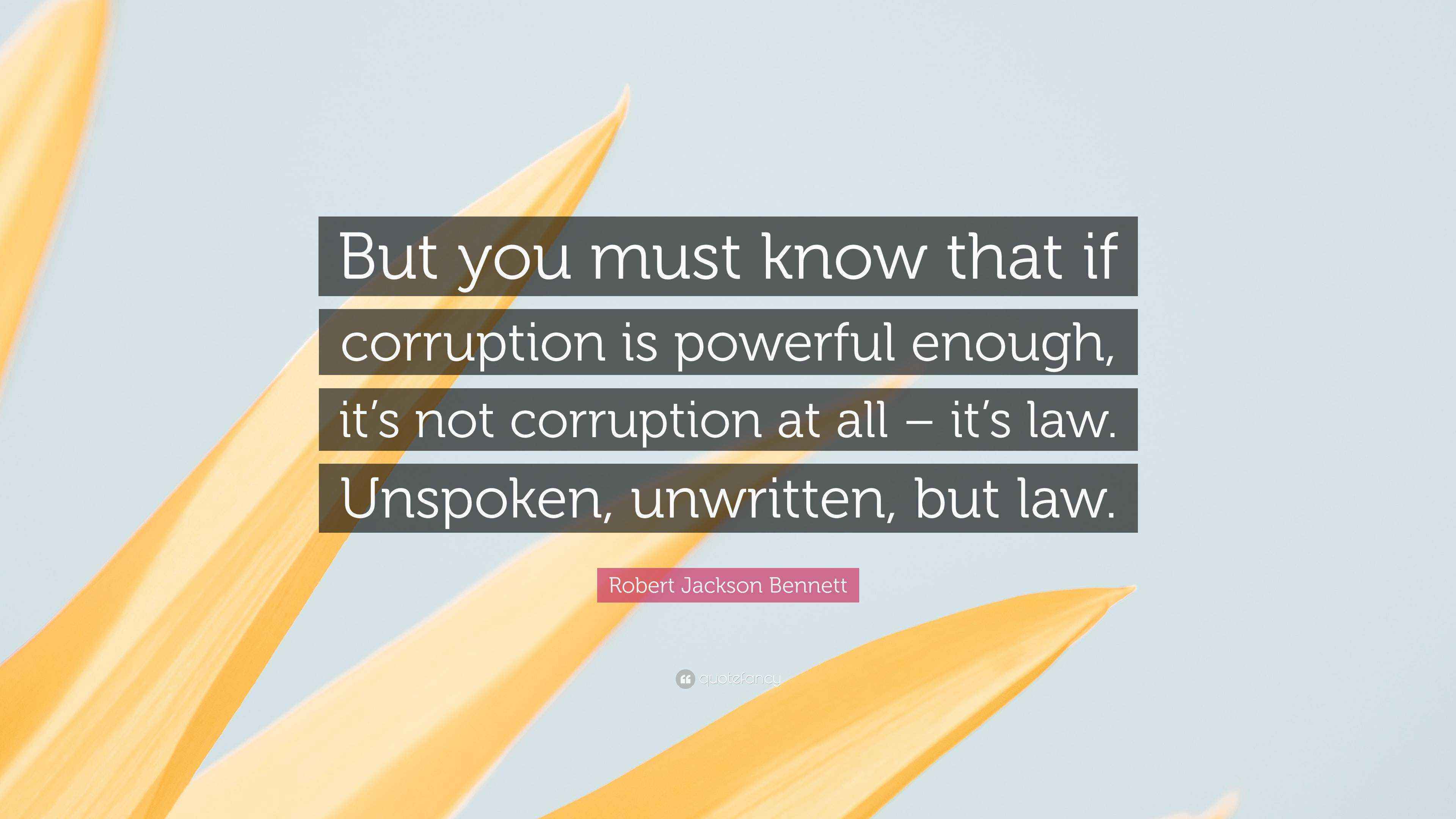 Robert Jackson Bennett Quote: “But you must know that if corruption is ...