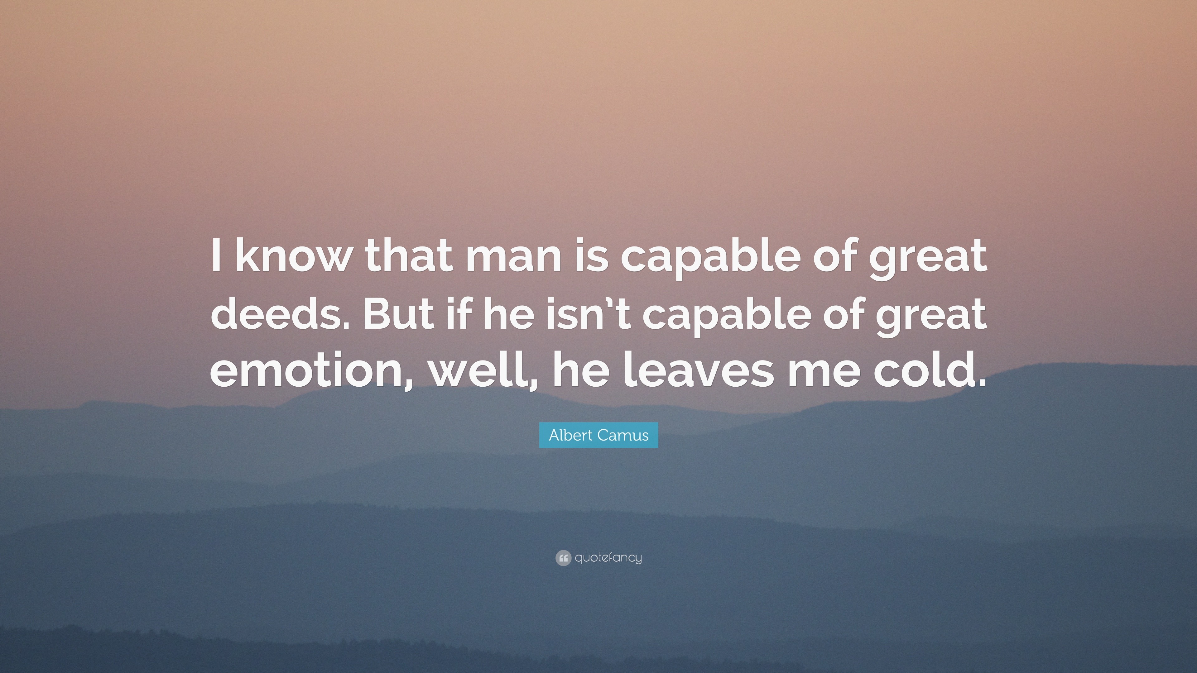 Albert Camus Quote: “I know that man is capable of great deeds. But if ...