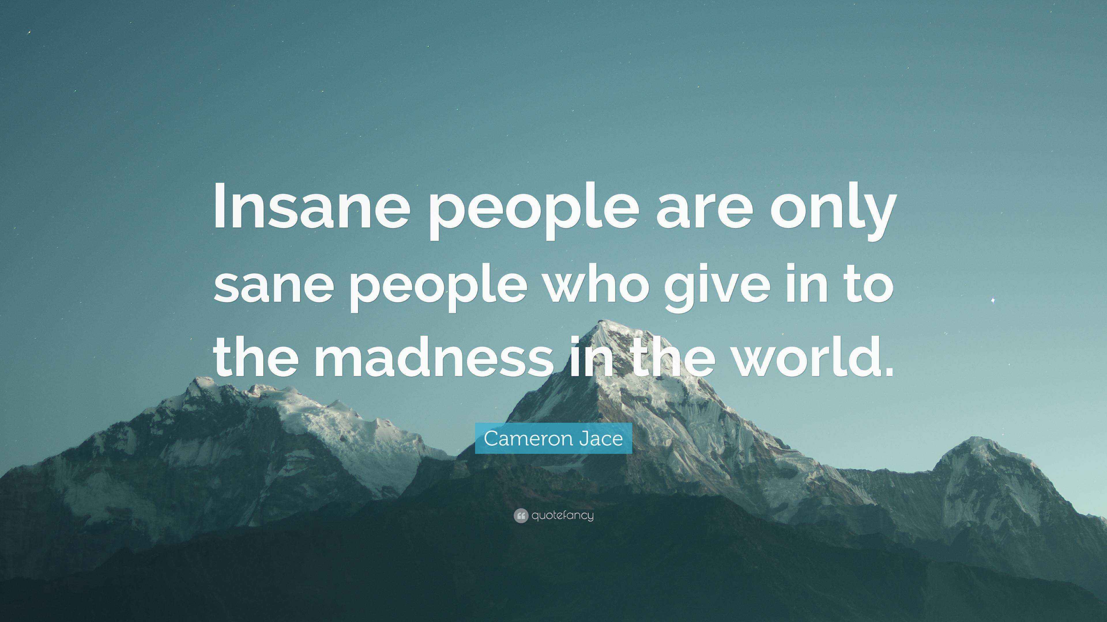 Cameron Jace Quote: “Insane people are only sane people who give in to ...