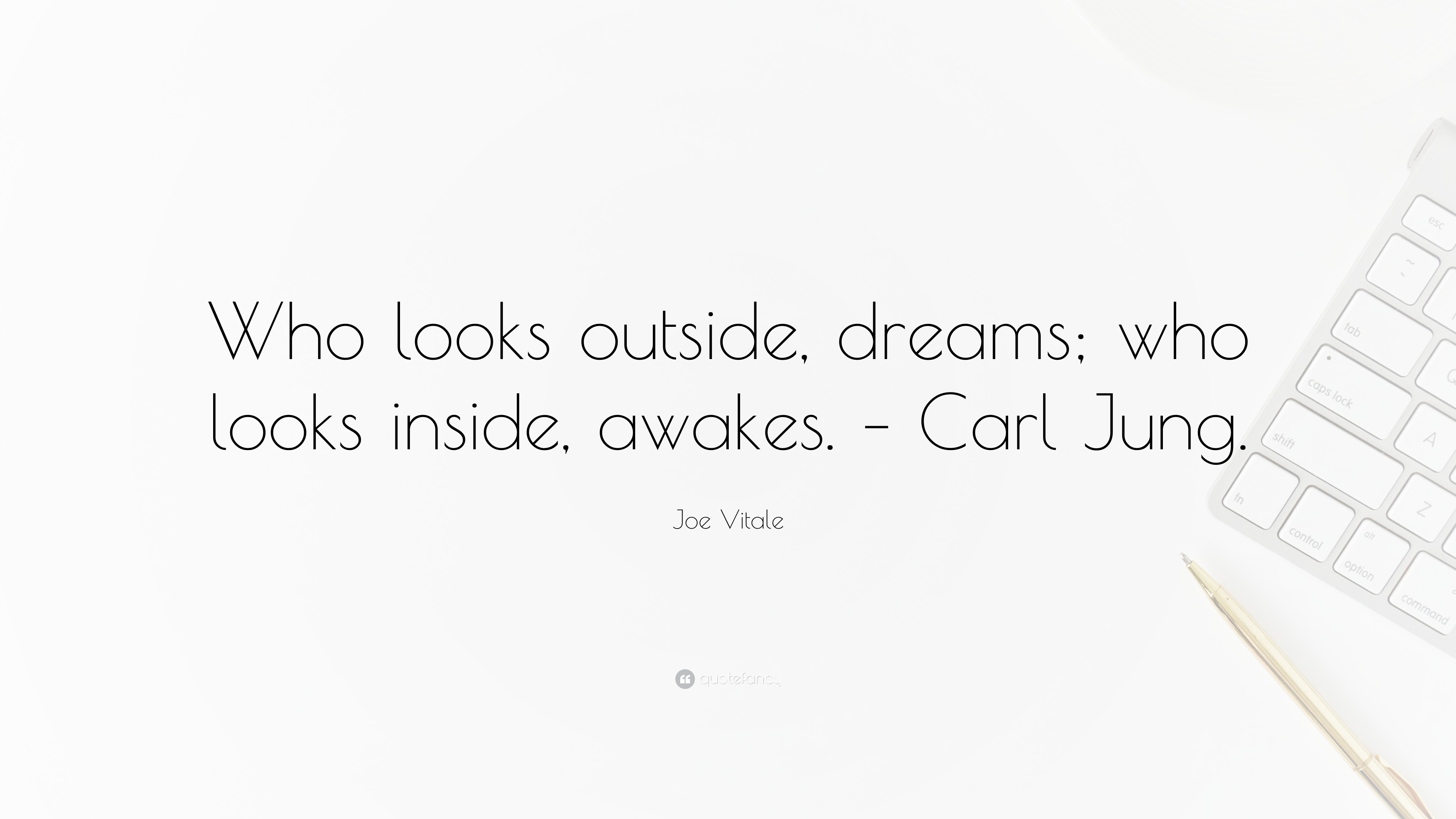 Joe Vitale Quote: “Who looks outside, dreams; who looks inside, awakes ...