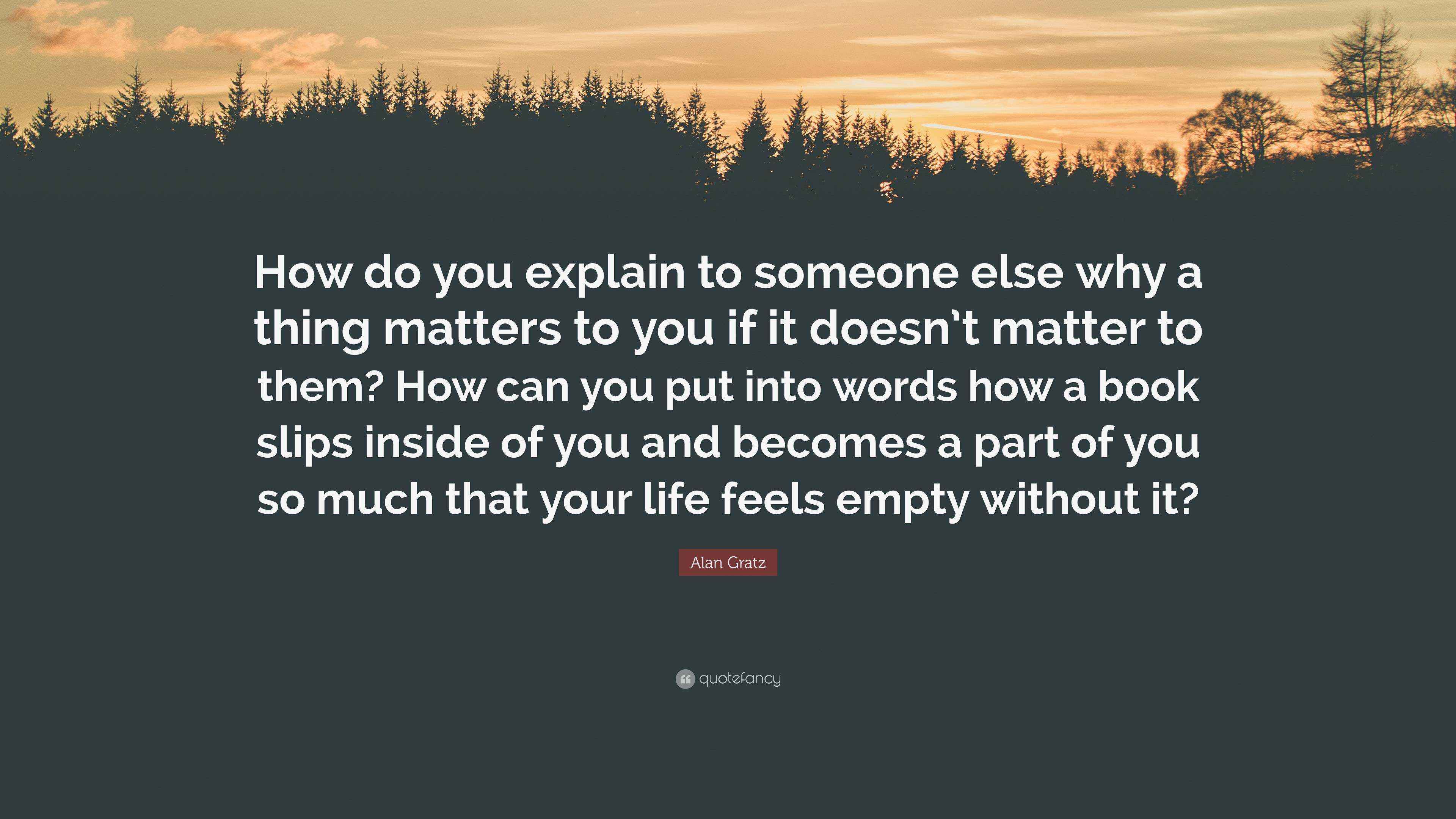 Alan Gratz Quote: “How do you explain to someone else why a thing ...