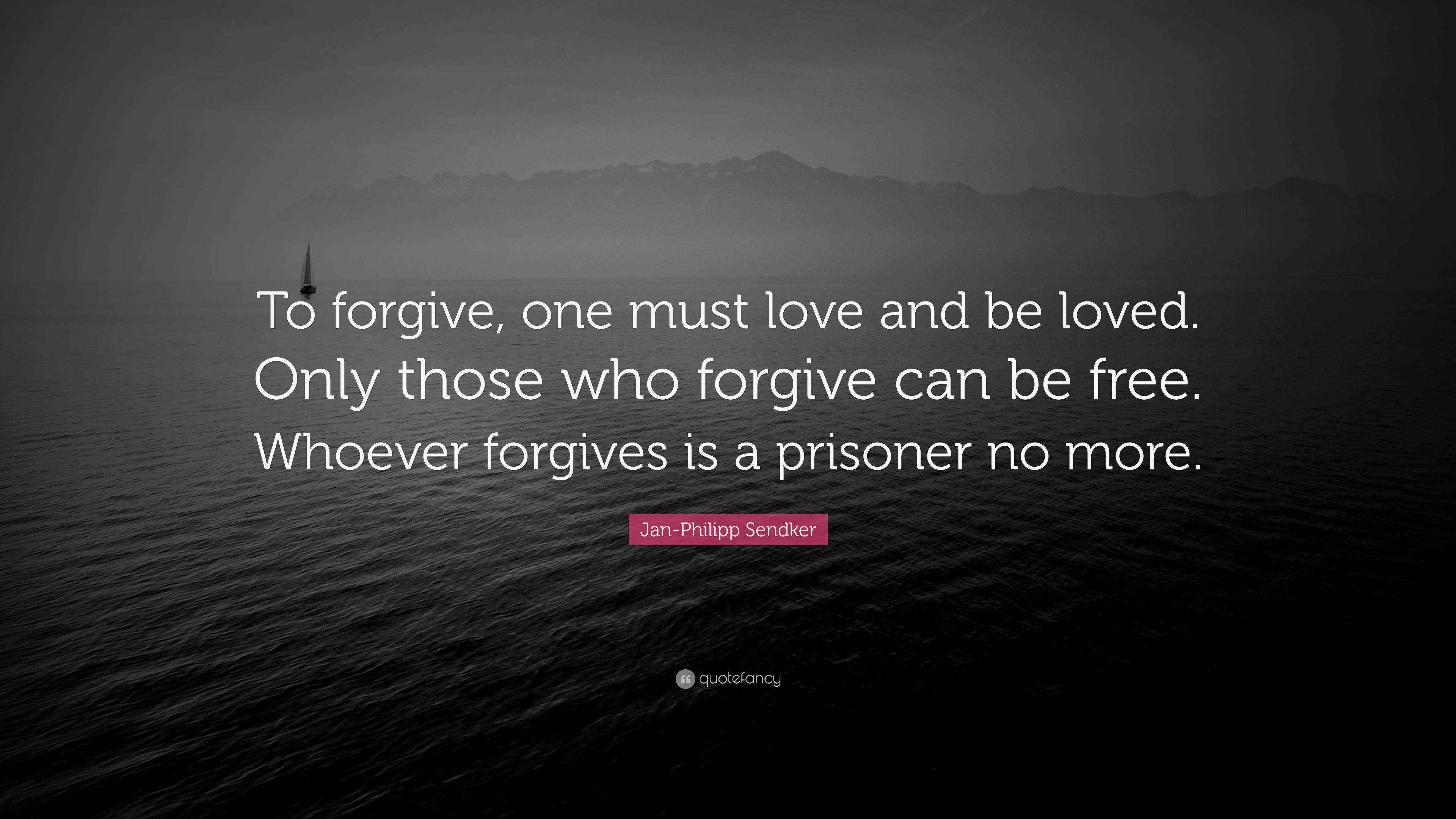 Jan-Philipp Sendker Quote: “To forgive, one must love and be loved ...
