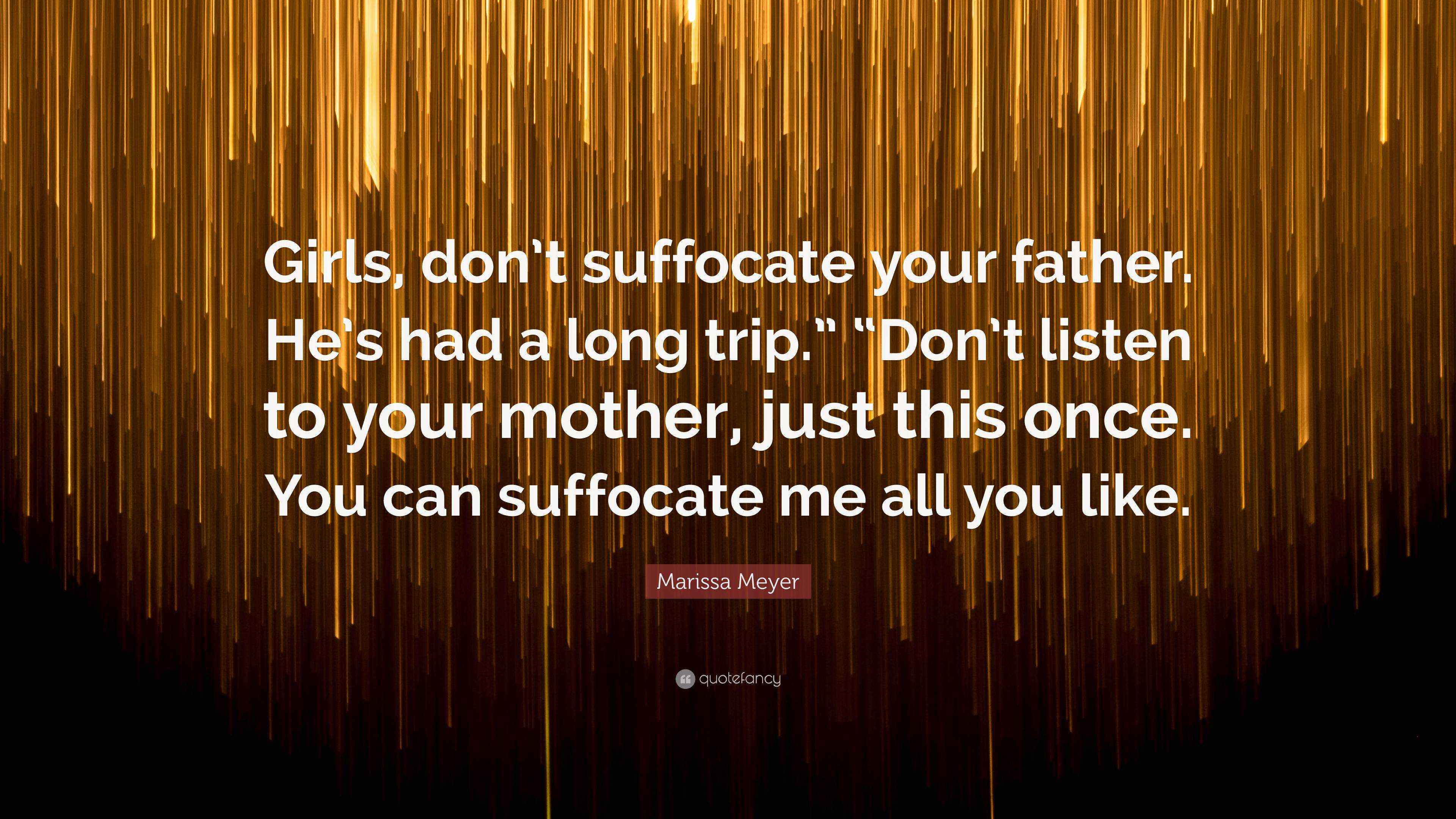 Marissa Meyer Quote: “Girls, don’t suffocate your father. He’s had a ...