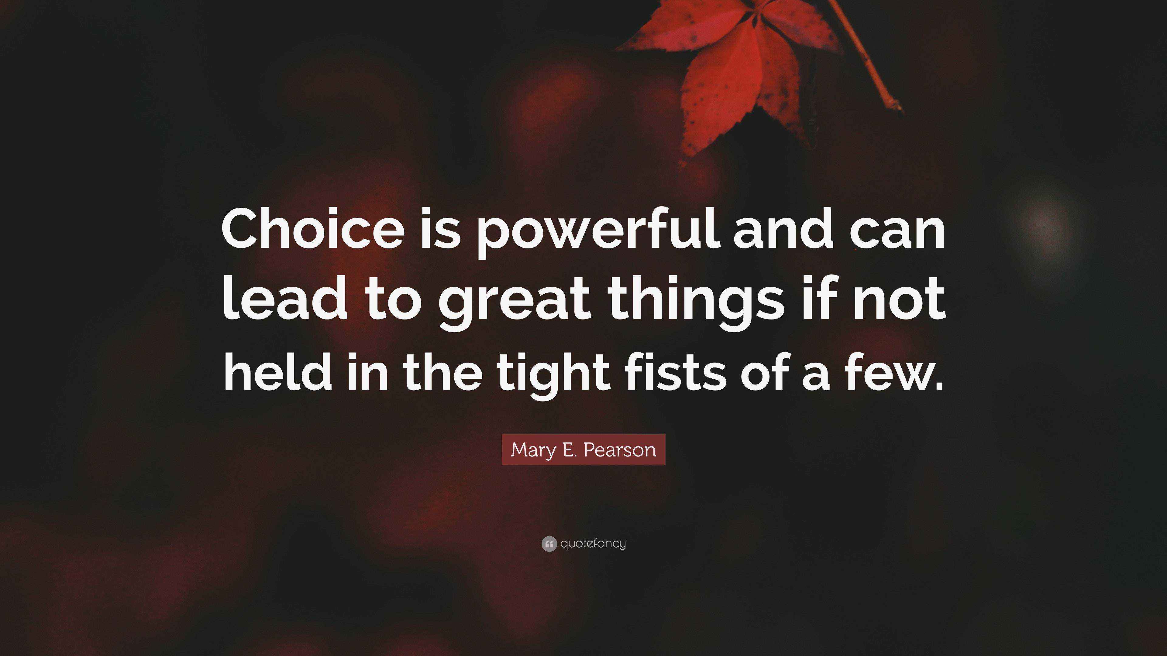 Mary E. Pearson Quote: “Choice is powerful and can lead to great things ...