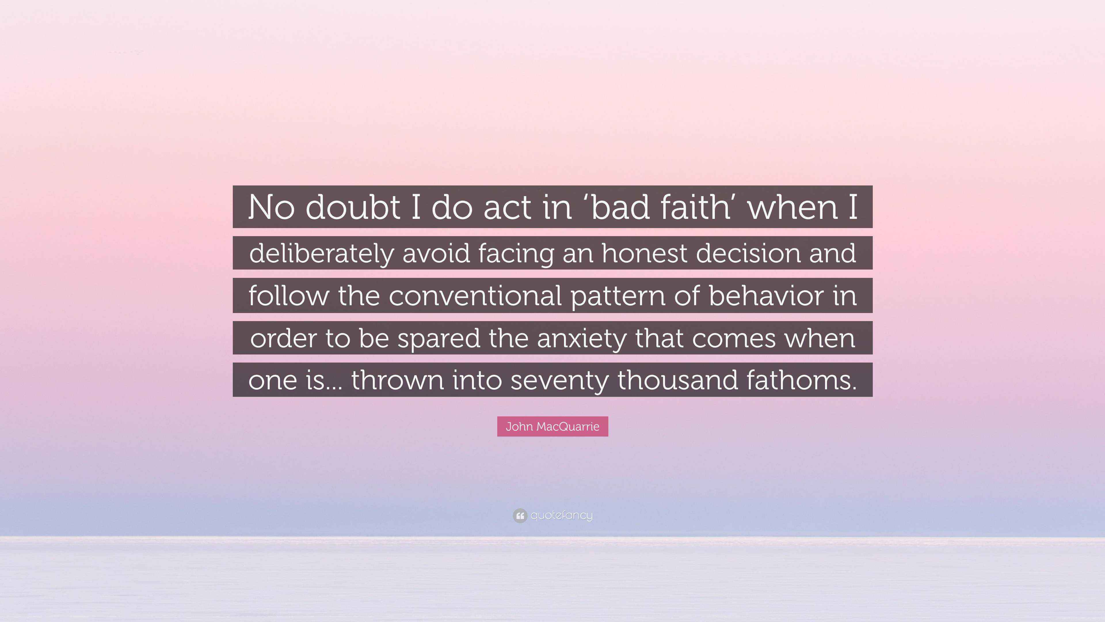 John MacQuarrie Quote: “No doubt I do act in ‘bad faith’ when I ...