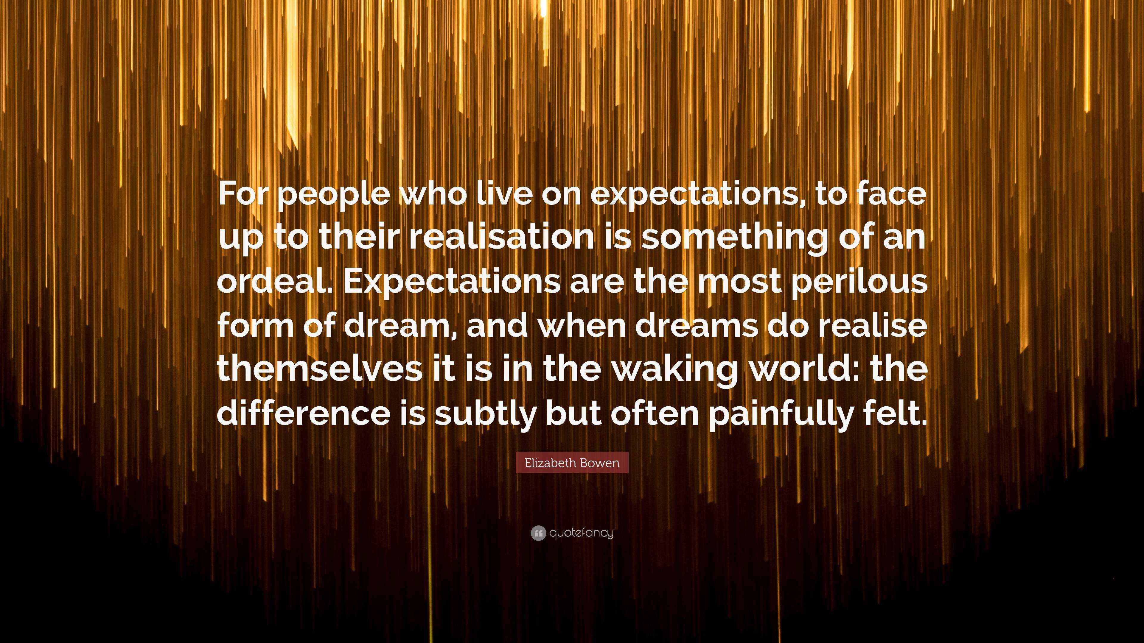 Elizabeth Bowen Quote: “For people who live on expectations, to face up ...