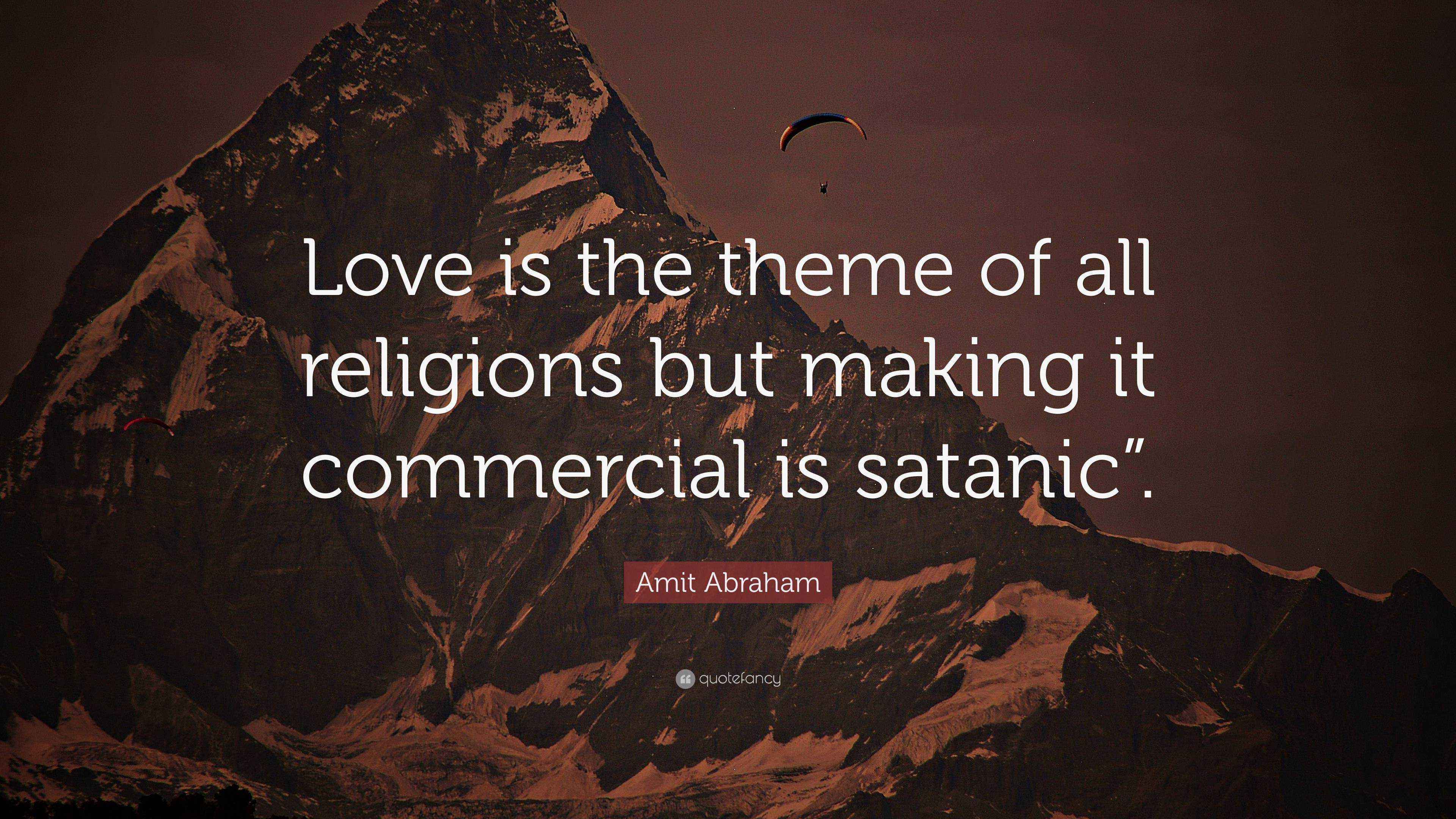 Amit Abraham Quote: “Love is the theme of all religions but making it ...