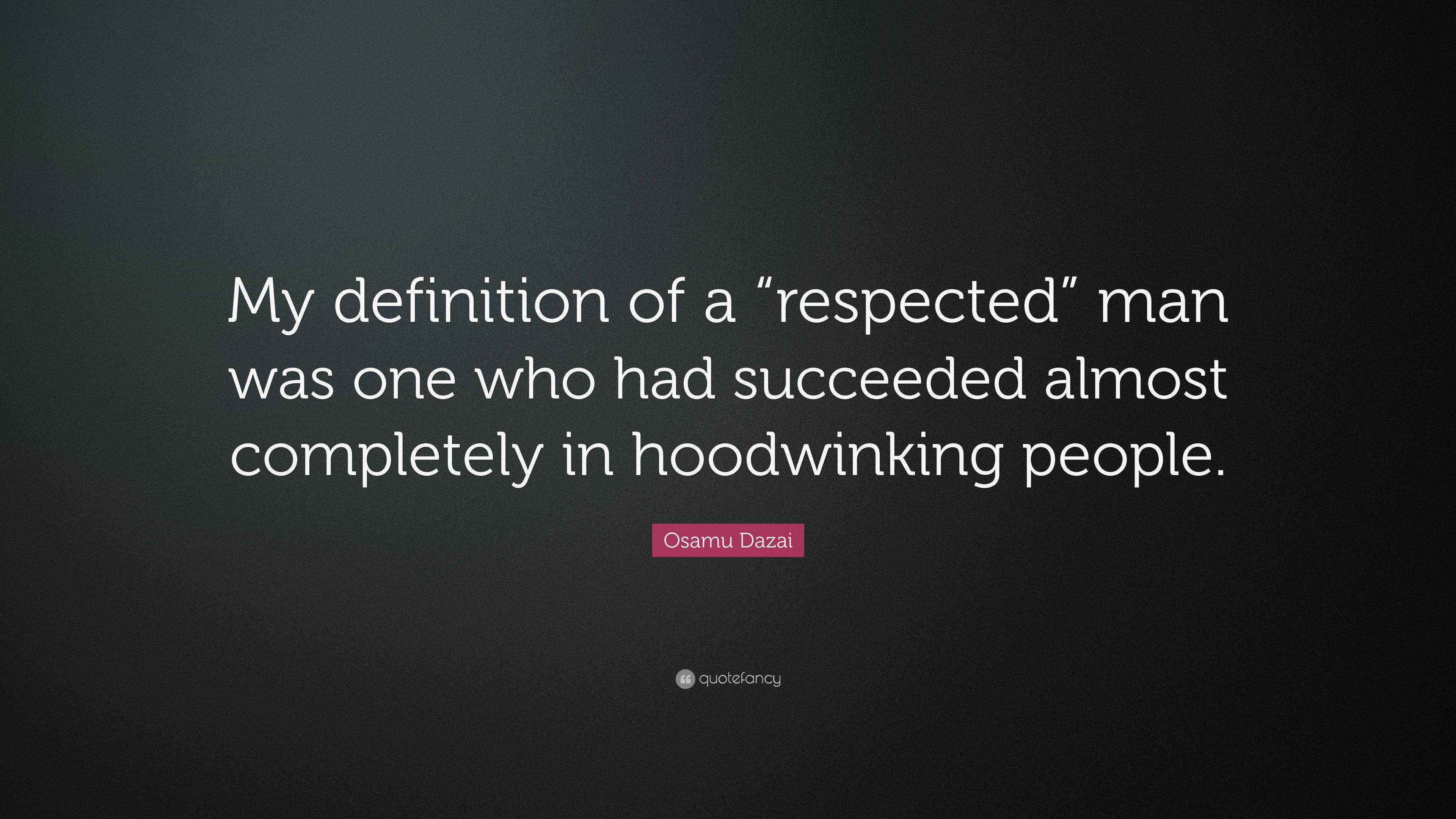 Osamu Dazai Quote: “My definition of a “respected” man was one who had ...