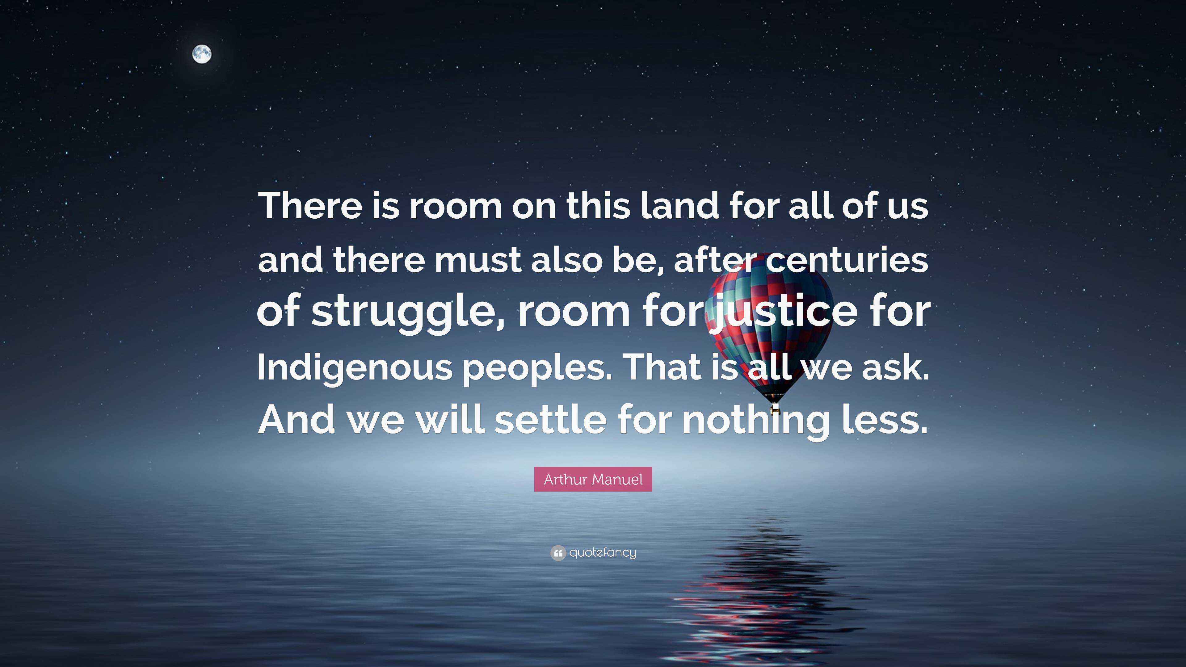 Arthur Manuel Quote: “There is room on this land for all of us and ...
