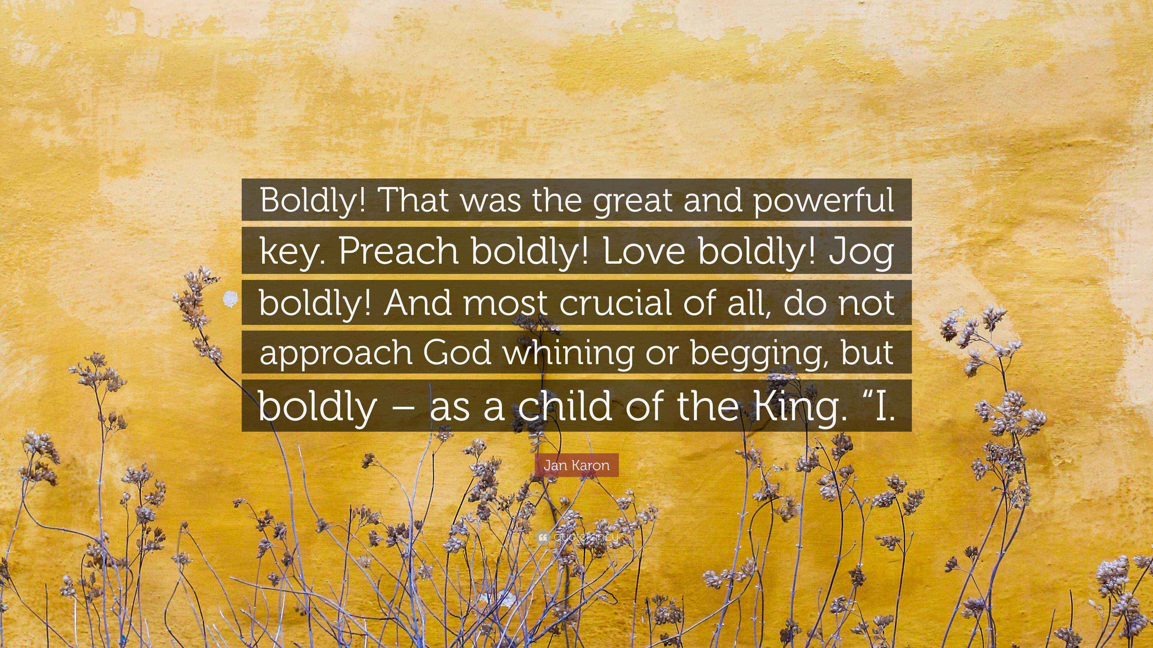 Jan Karon Quote: “Boldly! That was the great and powerful key. Preach ...
