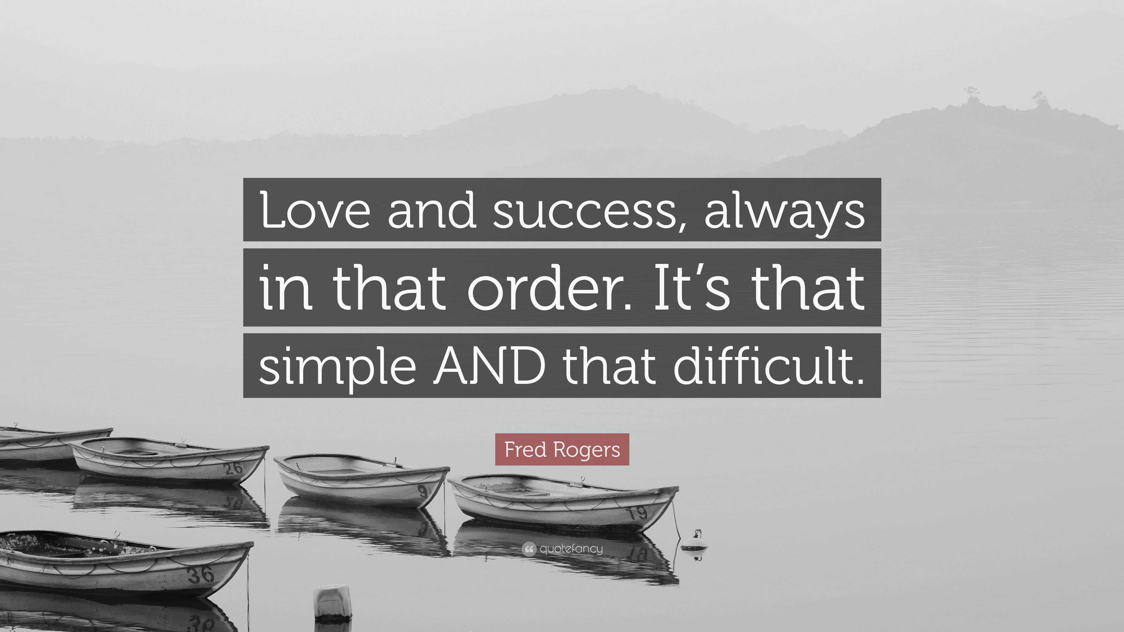 Fred Rogers Quote: “Love and success, always in that order. It’s that ...