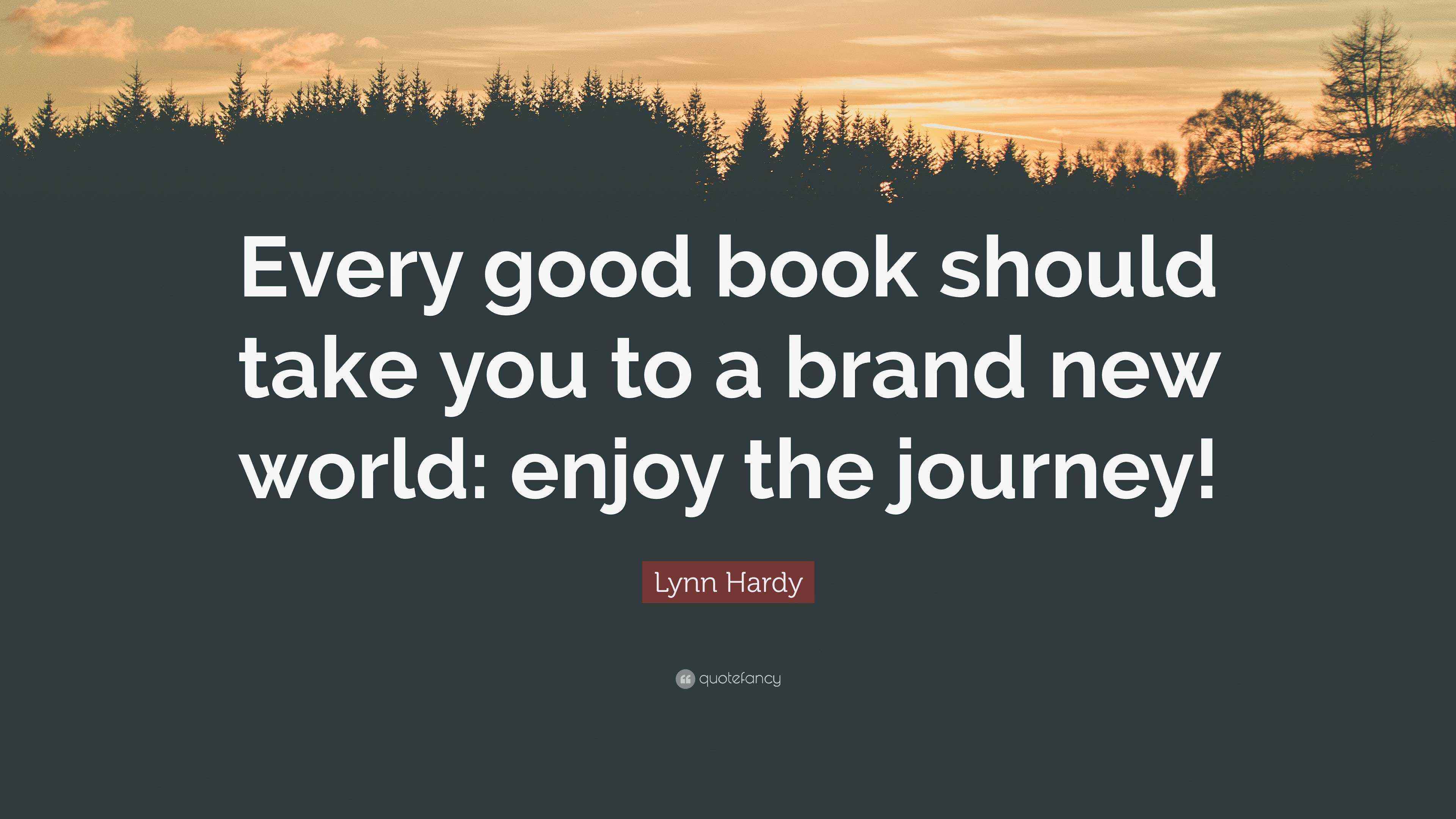 Lynn Hardy Quote: “Every good book should take you to a brand new world ...
