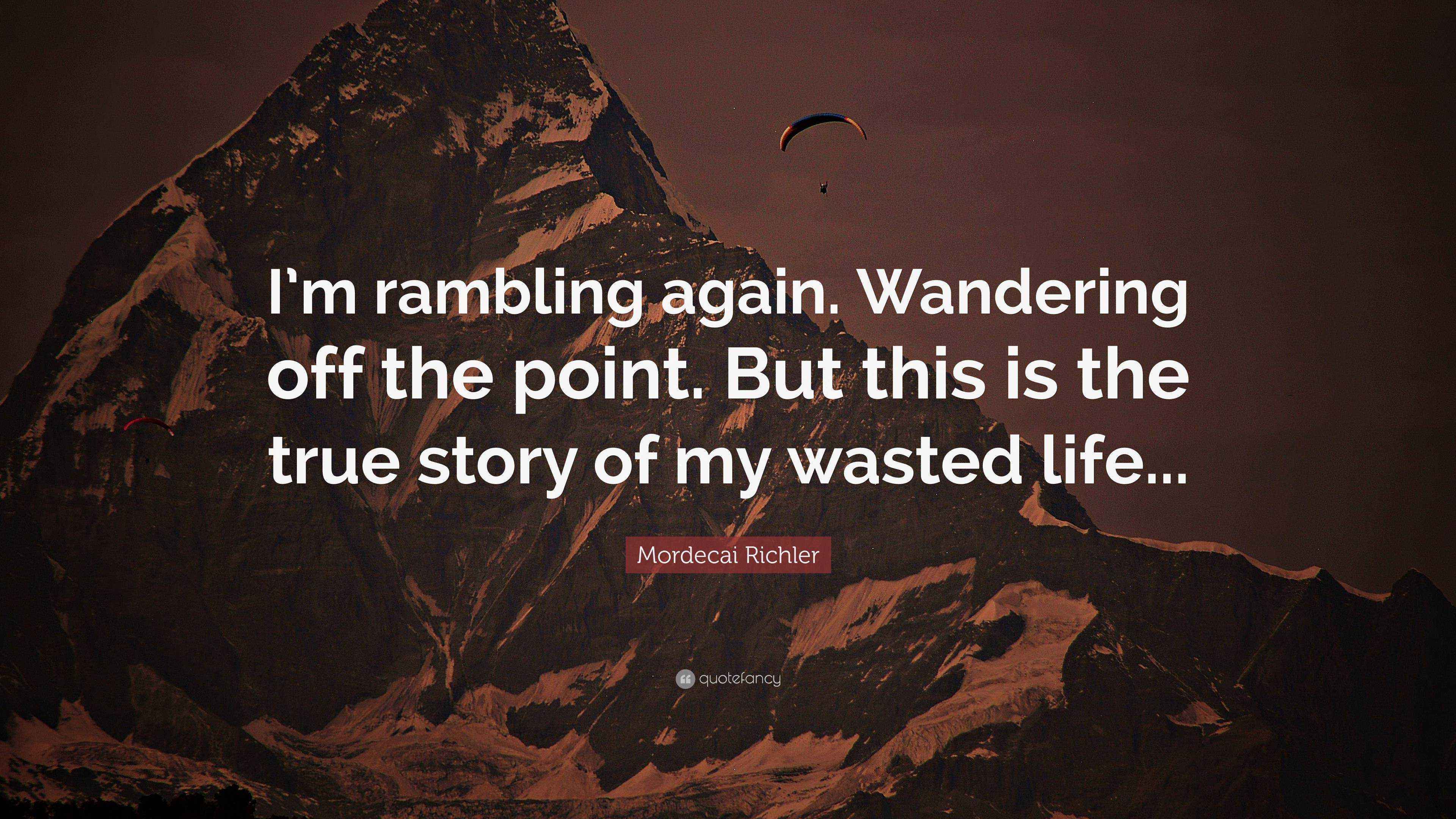 Mordecai Richler Quote: “I’m rambling again. Wandering off the point ...
