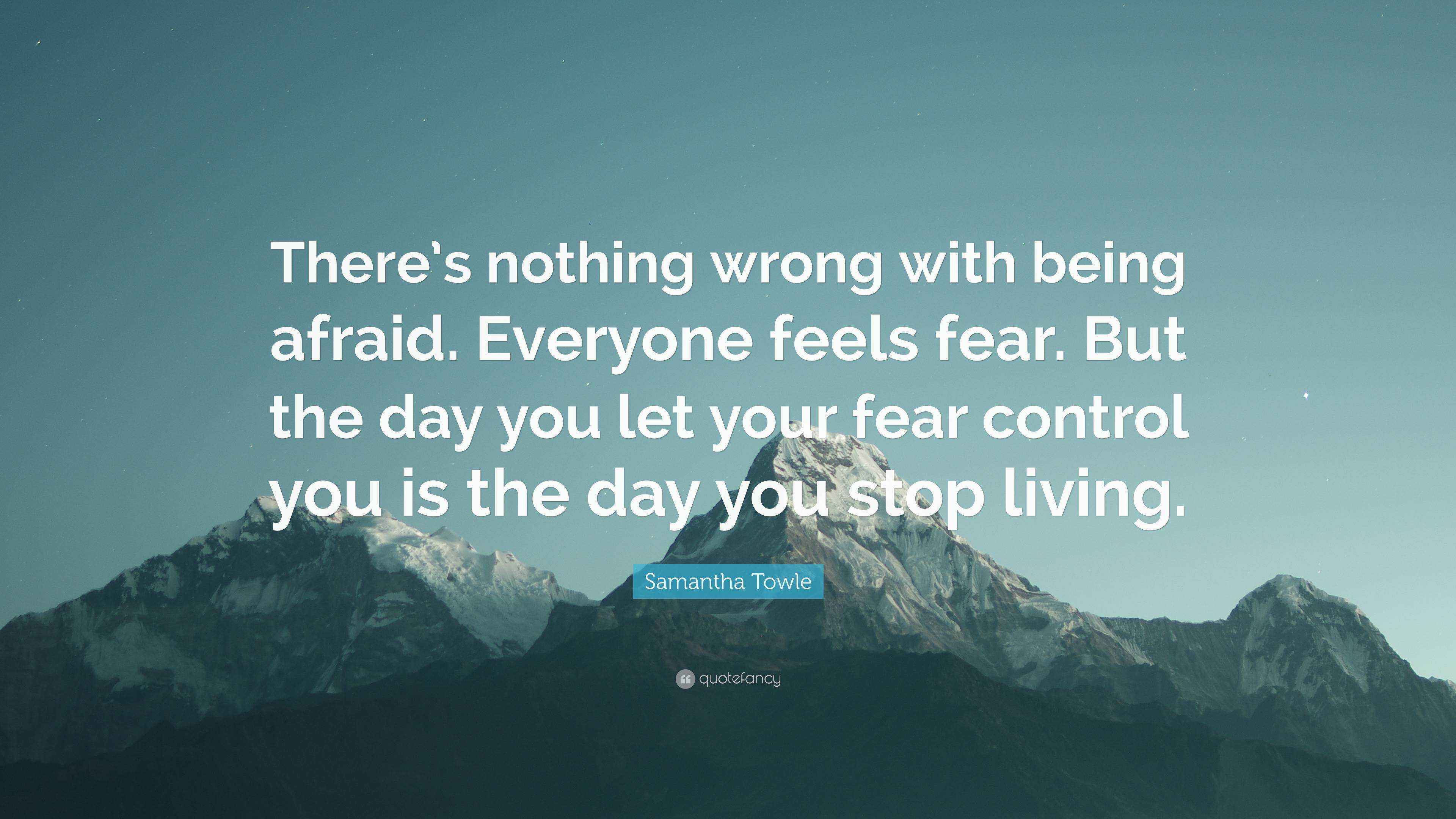 Samantha Towle Quote: “There’s nothing wrong with being afraid ...
