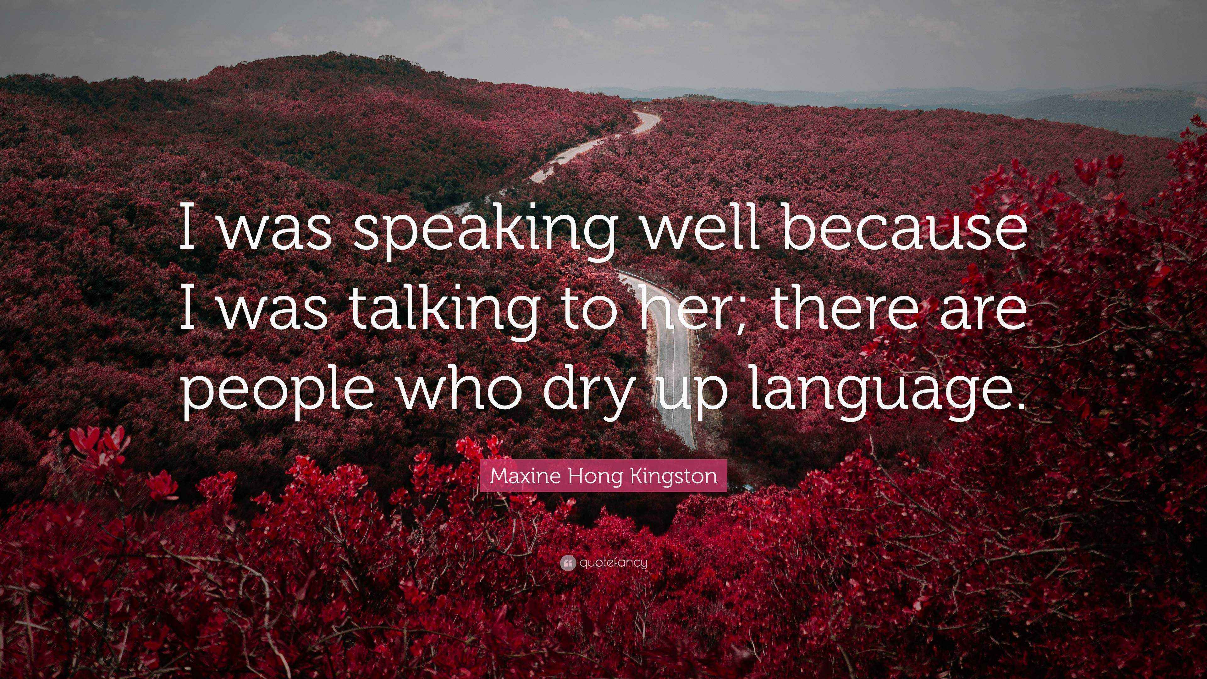 Maxine Hong Kingston Quote: “I was speaking well because I was talking ...