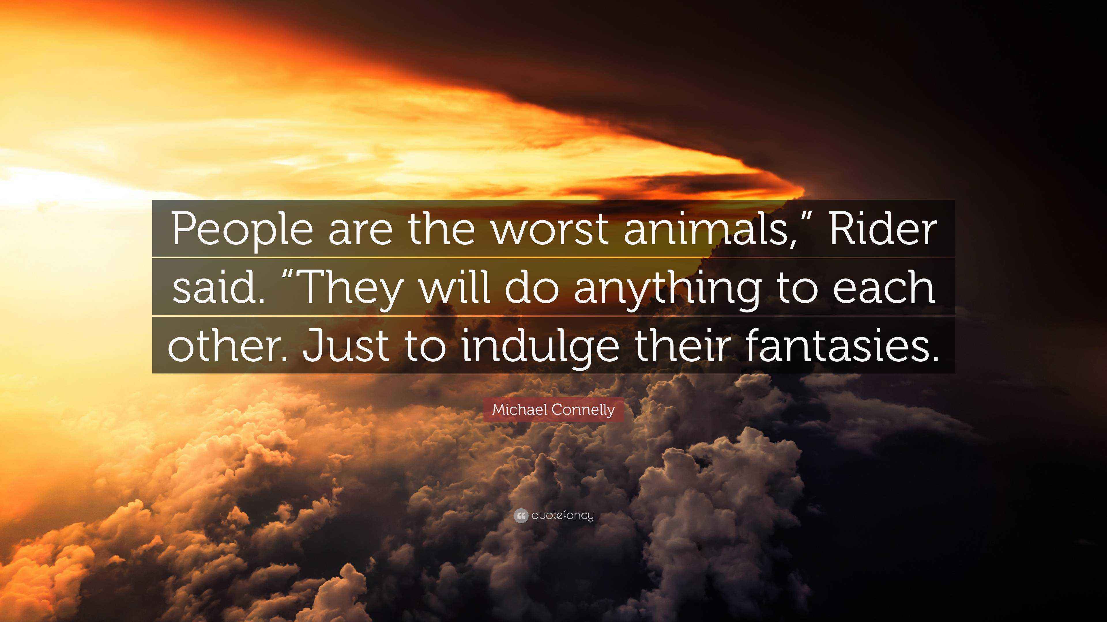 Michael Connelly Quote: “People are the worst animals,” Rider said ...